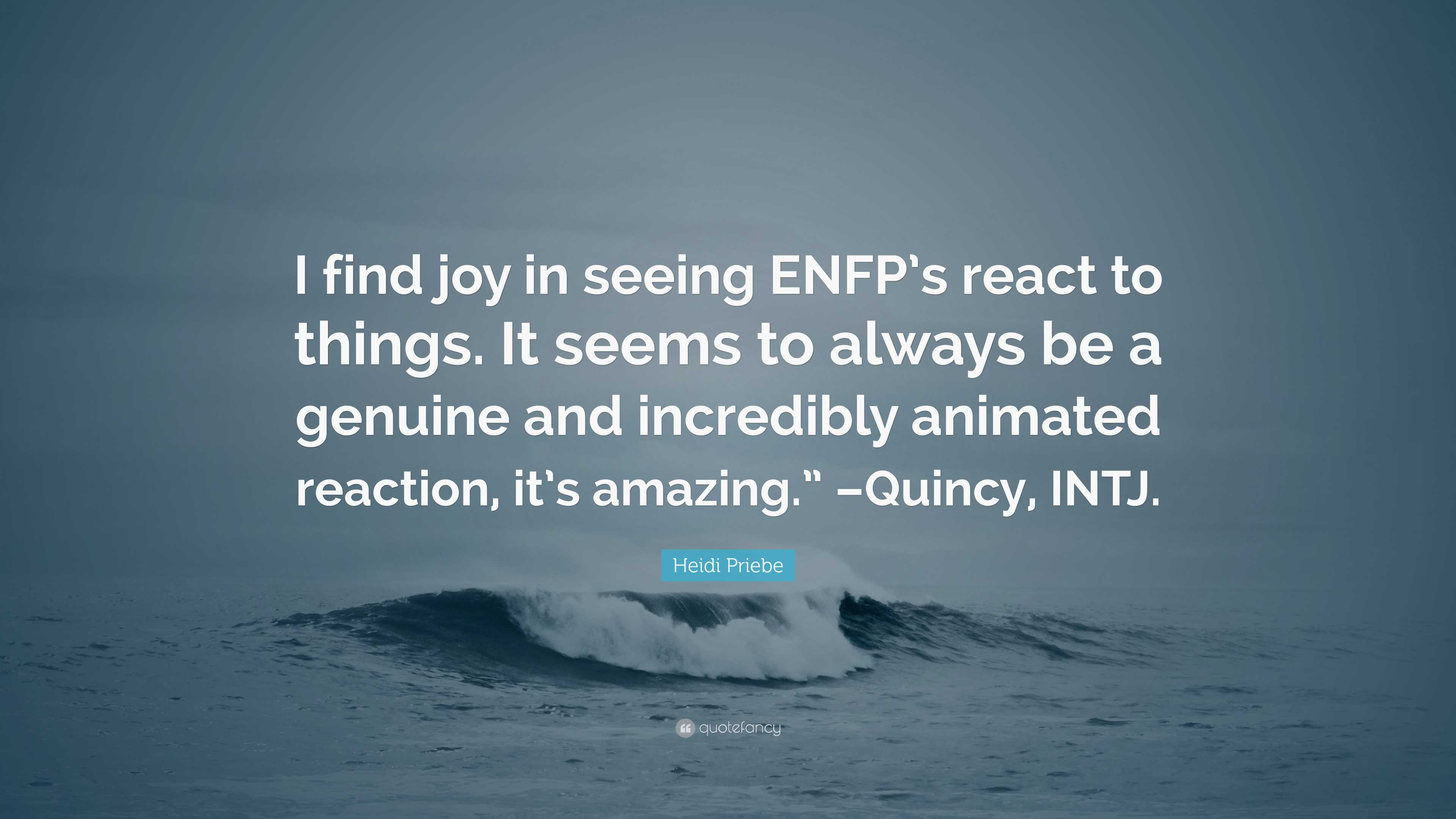 Heidi Priebe Quote: “I find joy in seeing ENFP’s react to things. It ...