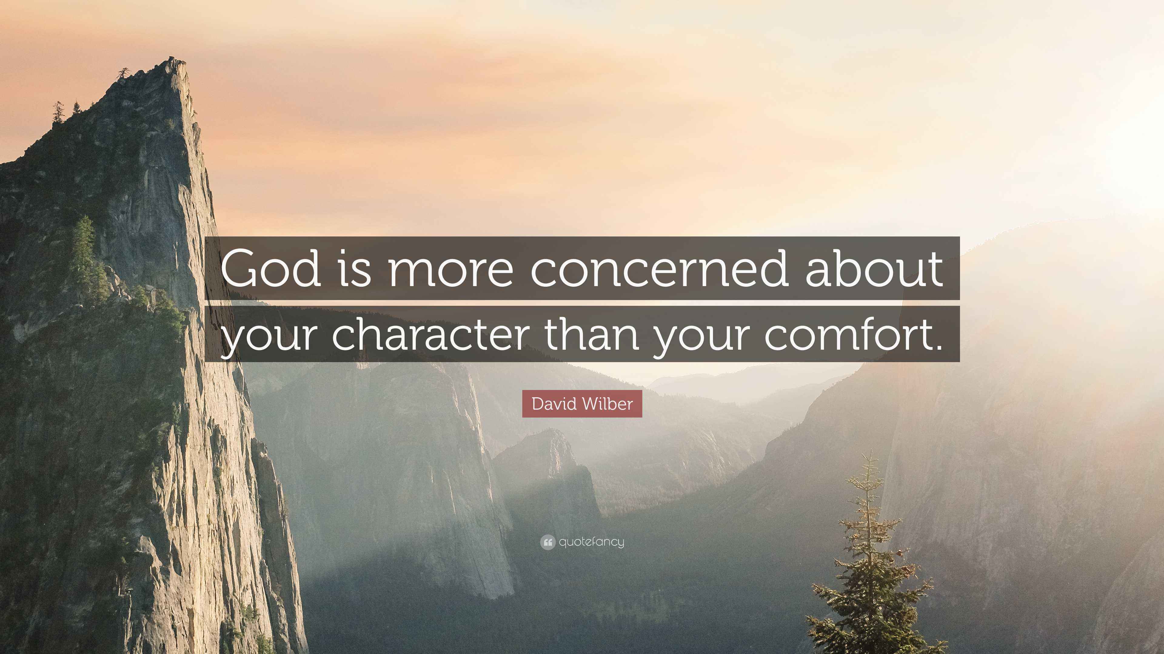 David Wilber Quote: “God is more concerned about your character than ...
