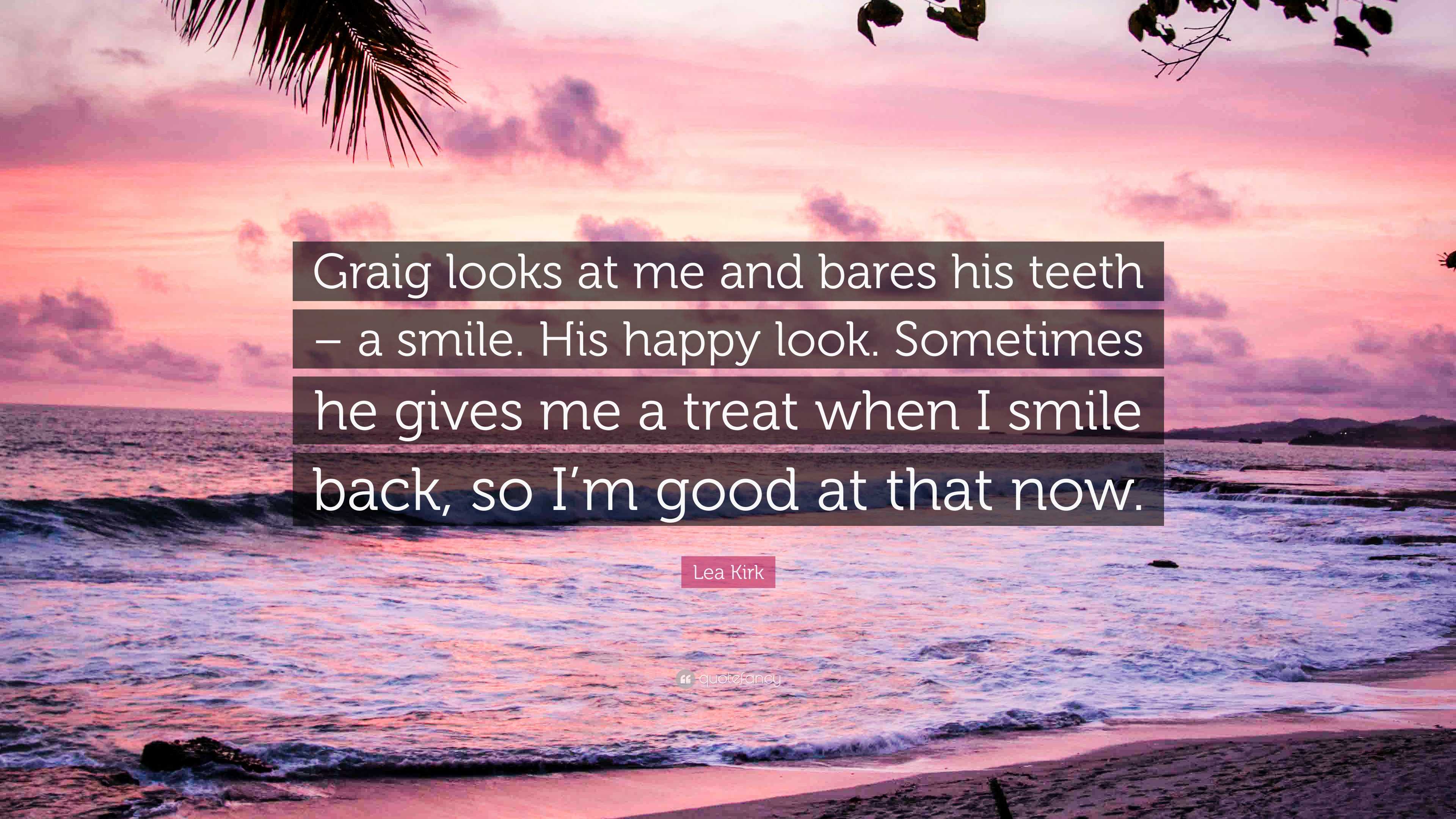 Lea Kirk Quote: “Graig looks at me and bares his teeth – a smile. His ...