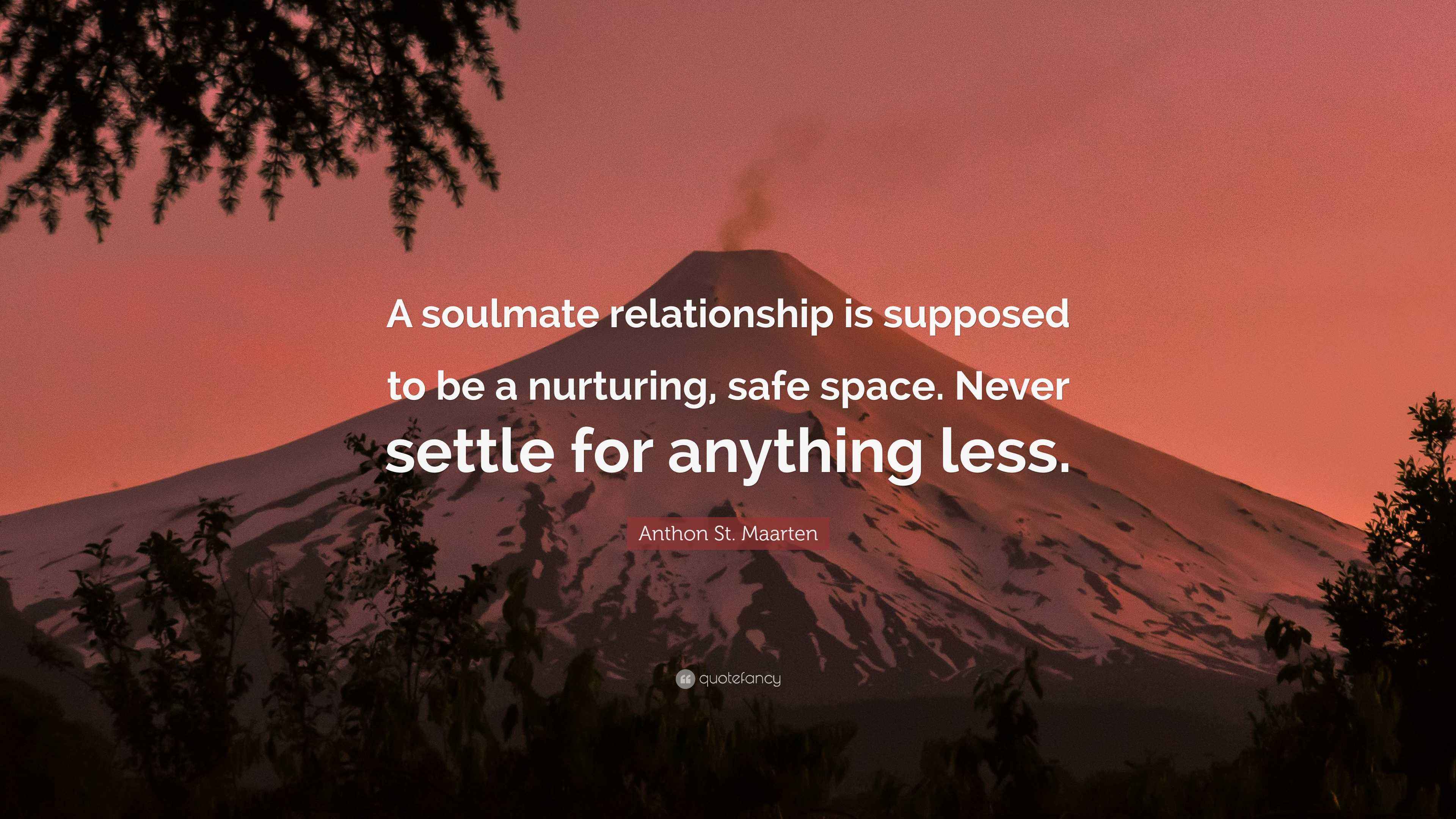 Anthon St. Maarten Quote: “A soulmate relationship is supposed to be a ...