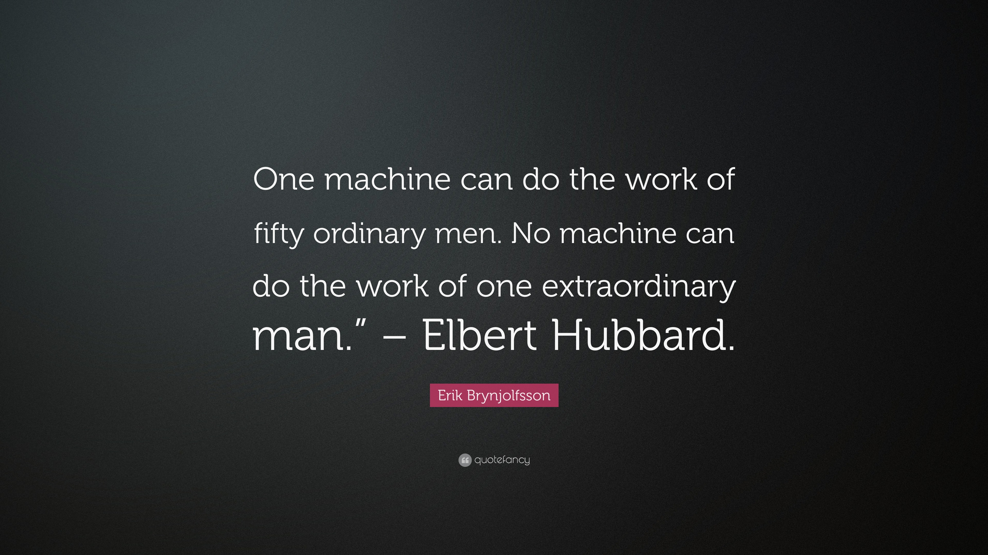Erik Brynjolfsson Quote: “One machine can do the work of fifty ordinary ...