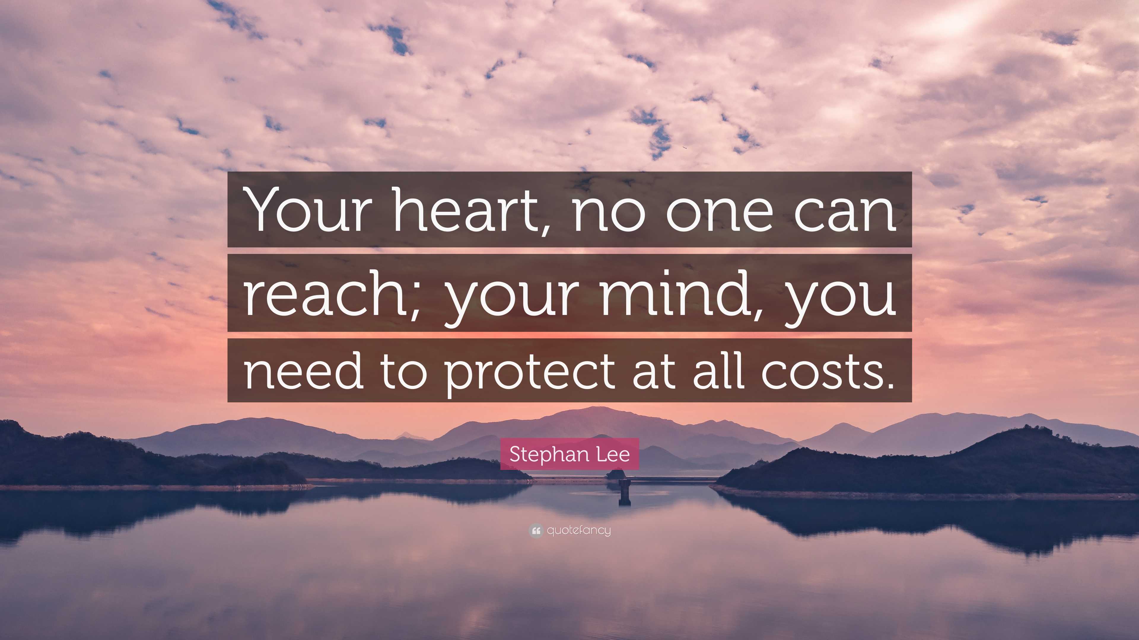 Stephan Lee Quote: “Your heart, no one can reach; your mind, you need ...