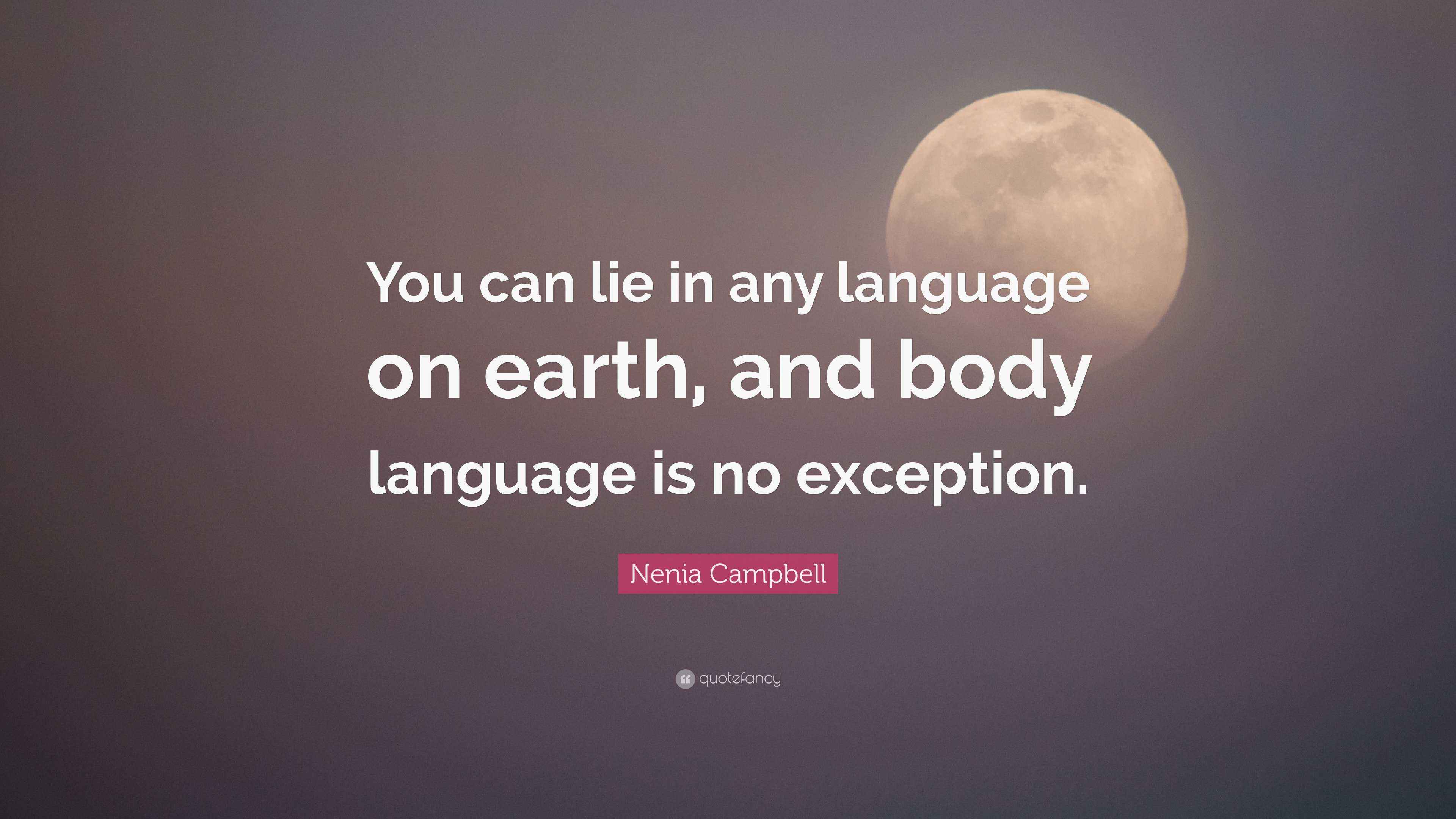 Nenia Campbell Quote: “You can lie in any language on earth, and body ...