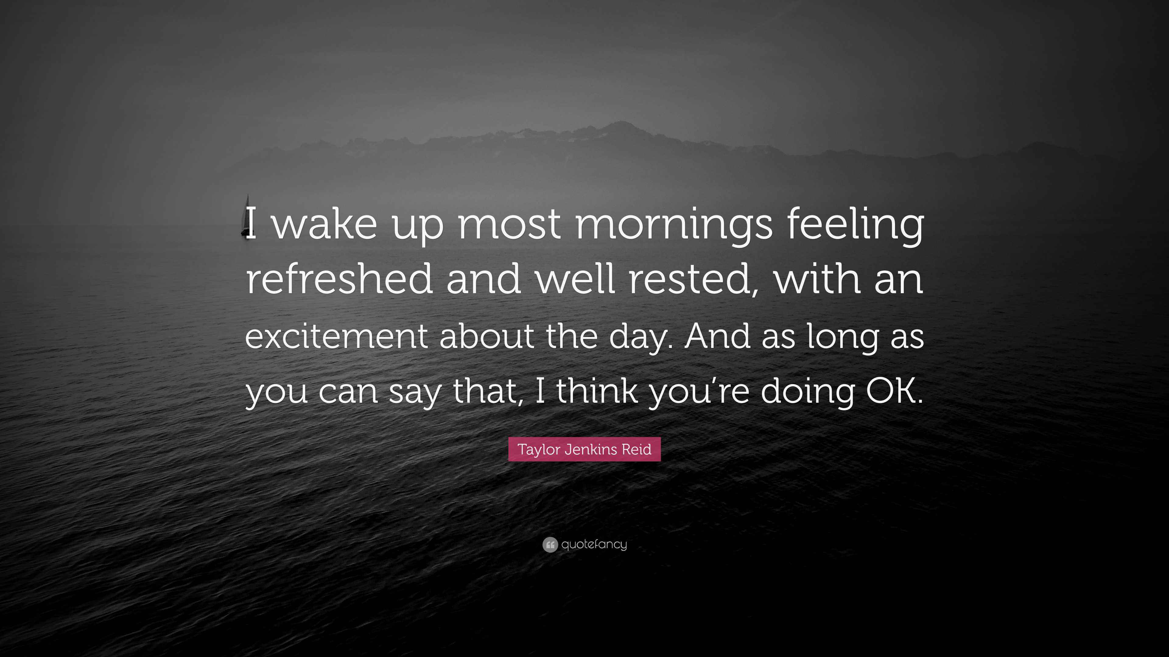 Taylor Jenkins Reid Quote: “I wake up most mornings feeling refreshed ...