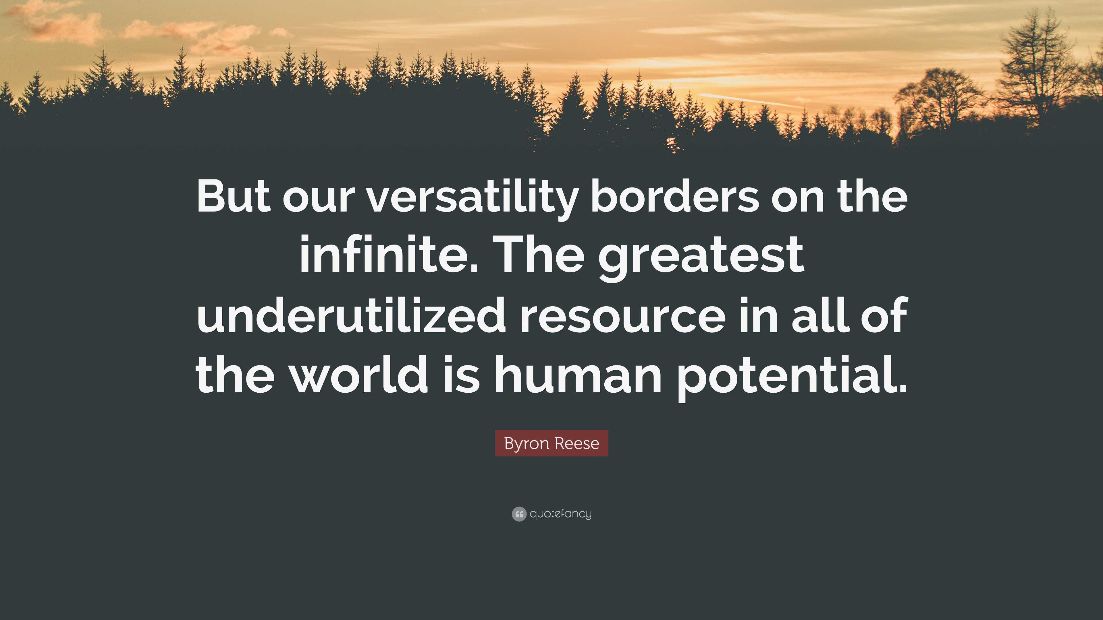 Byron Reese Quote: “But our versatility borders on the infinite. The ...