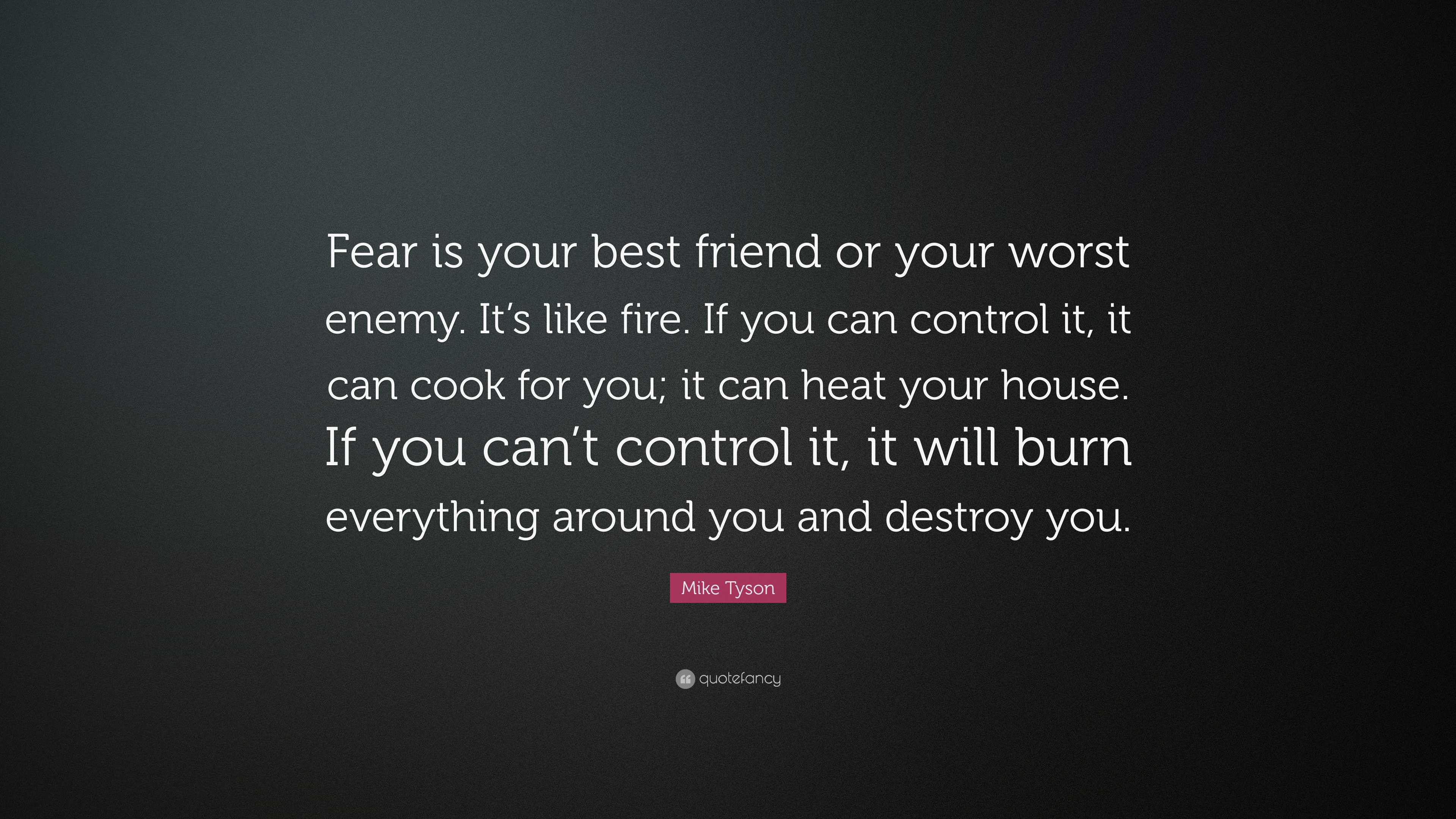 Mike Tyson Quote: “Fear is your best friend or your worst enemy. It’s ...