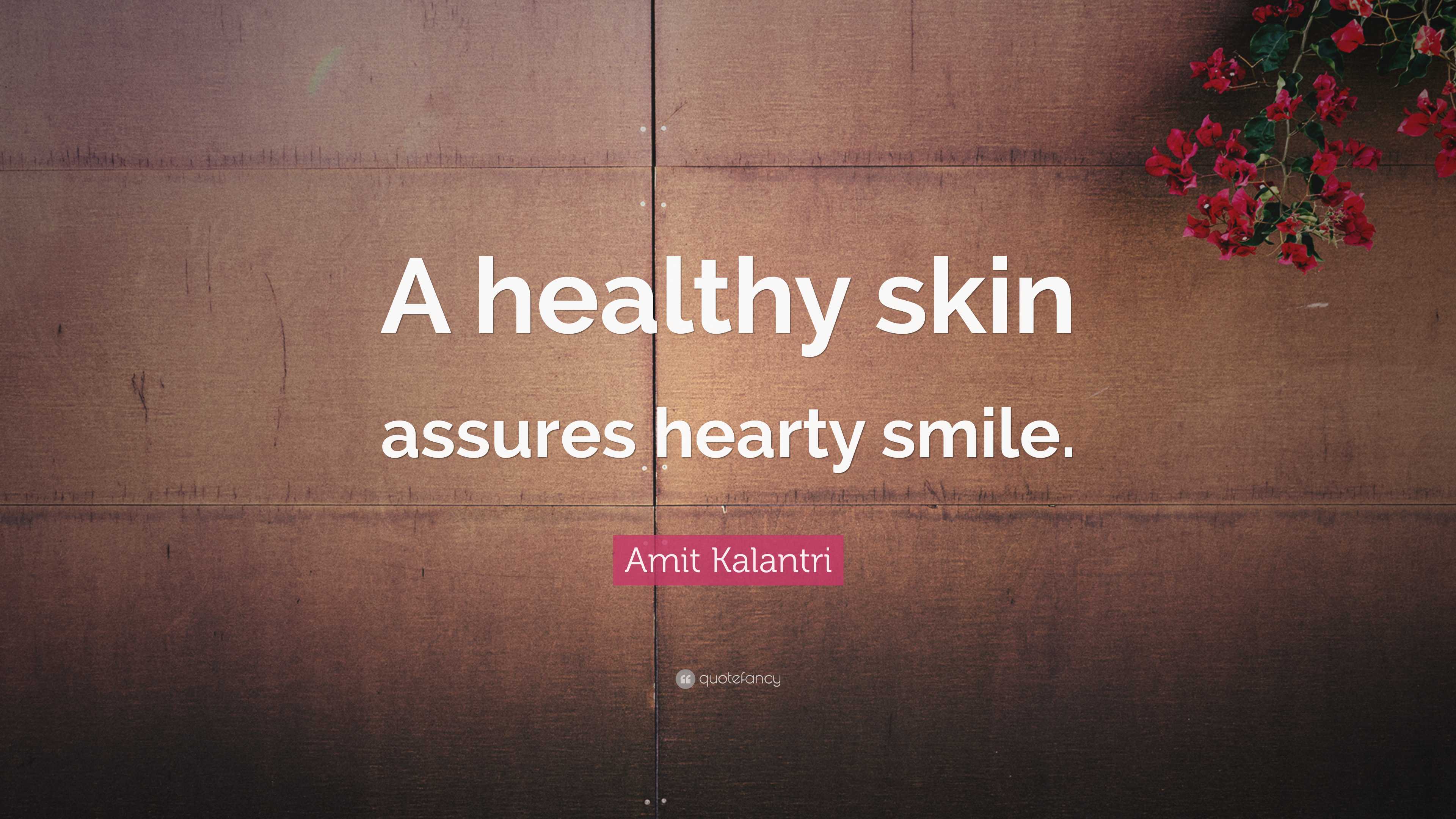 Amit Kalantri Quote: “A healthy skin assures hearty smile.”