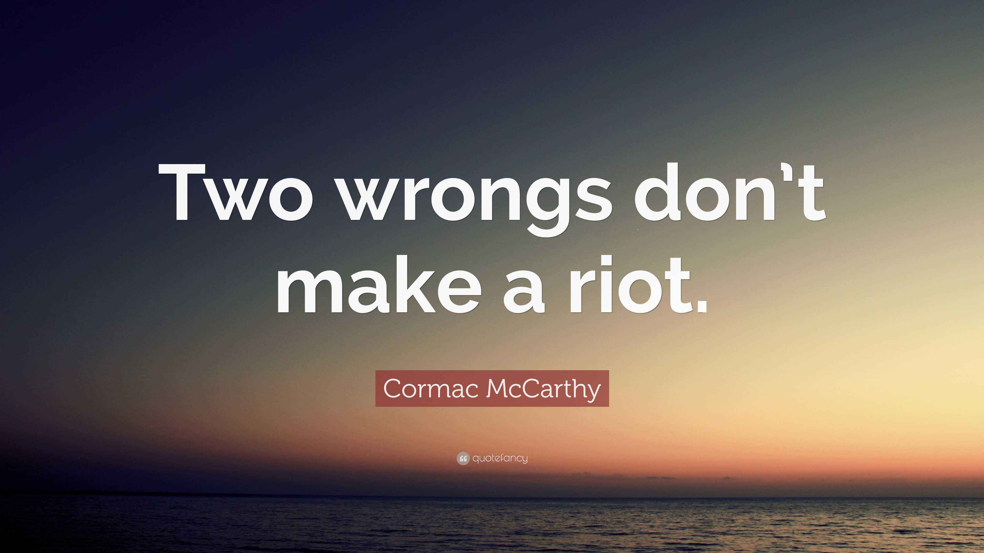 Cormac McCarthy Quote: “Two wrongs don’t make a riot.”