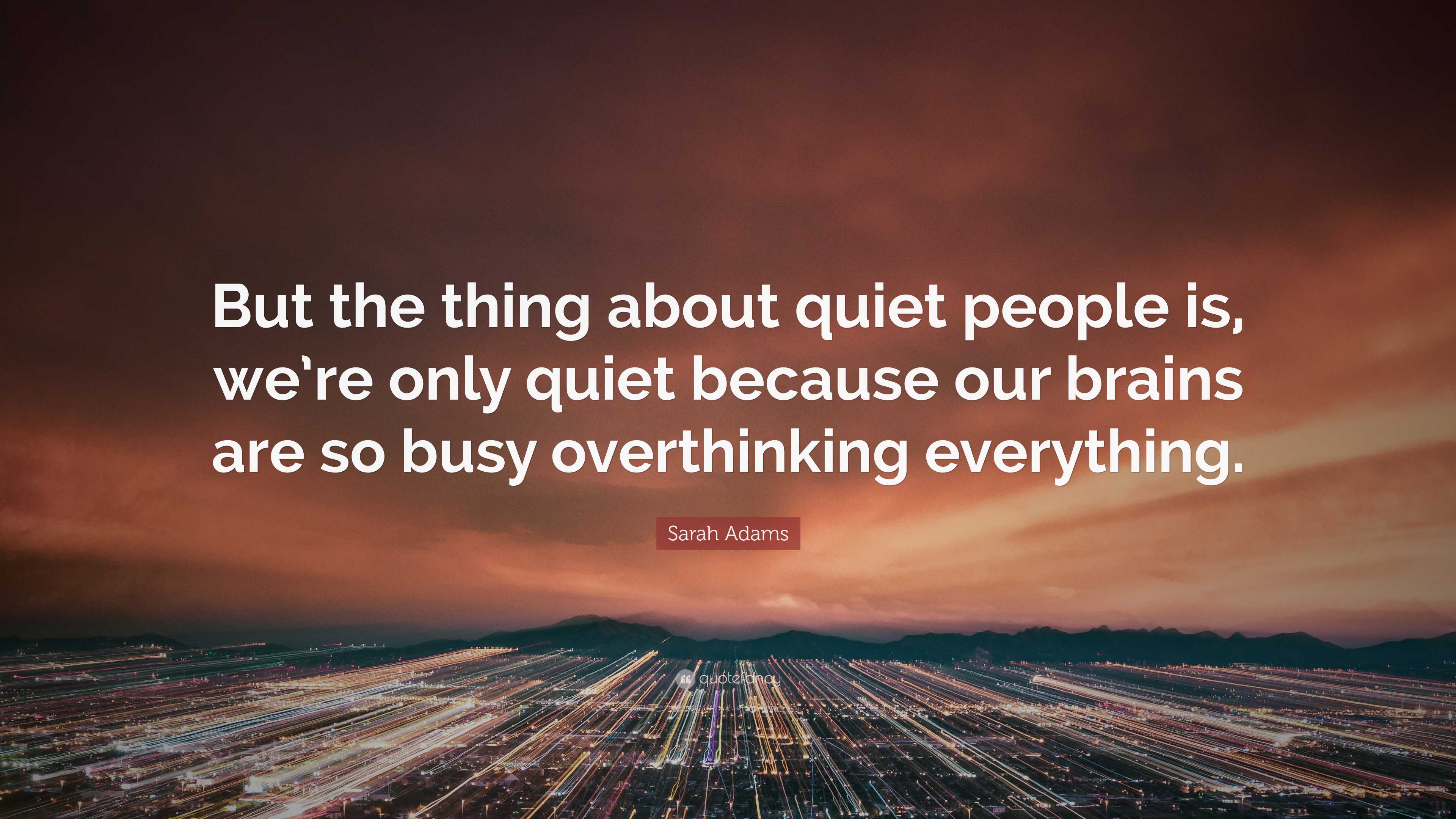 Sarah Adams Quote: “But the thing about quiet people is, we’re only ...