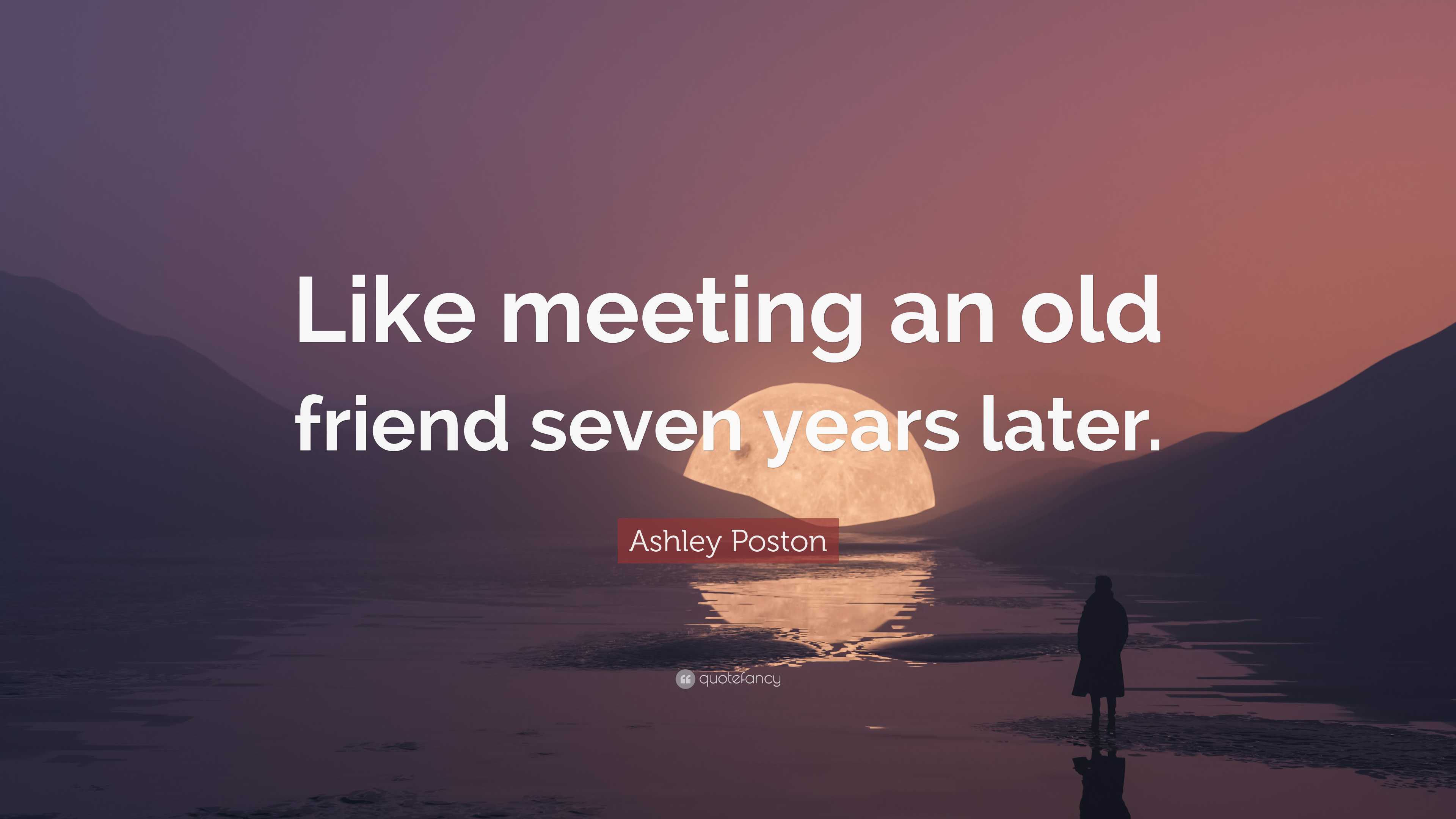Ashley Poston Quote: “Like meeting an old friend seven years later.”