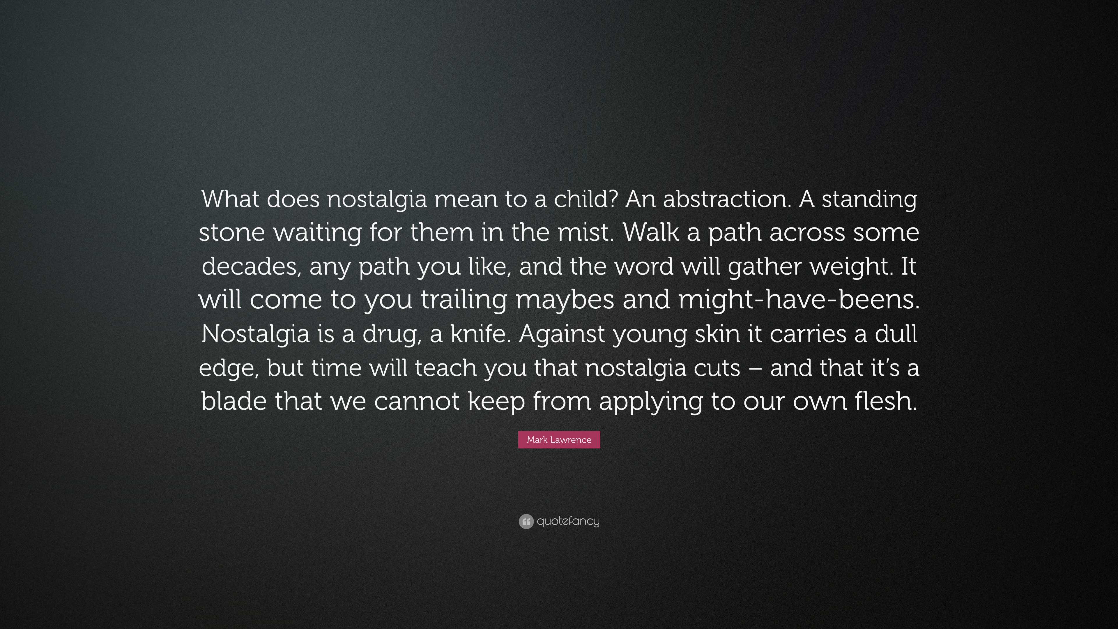 Mark Lawrence Quote: “What does nostalgia mean to a child? An ...