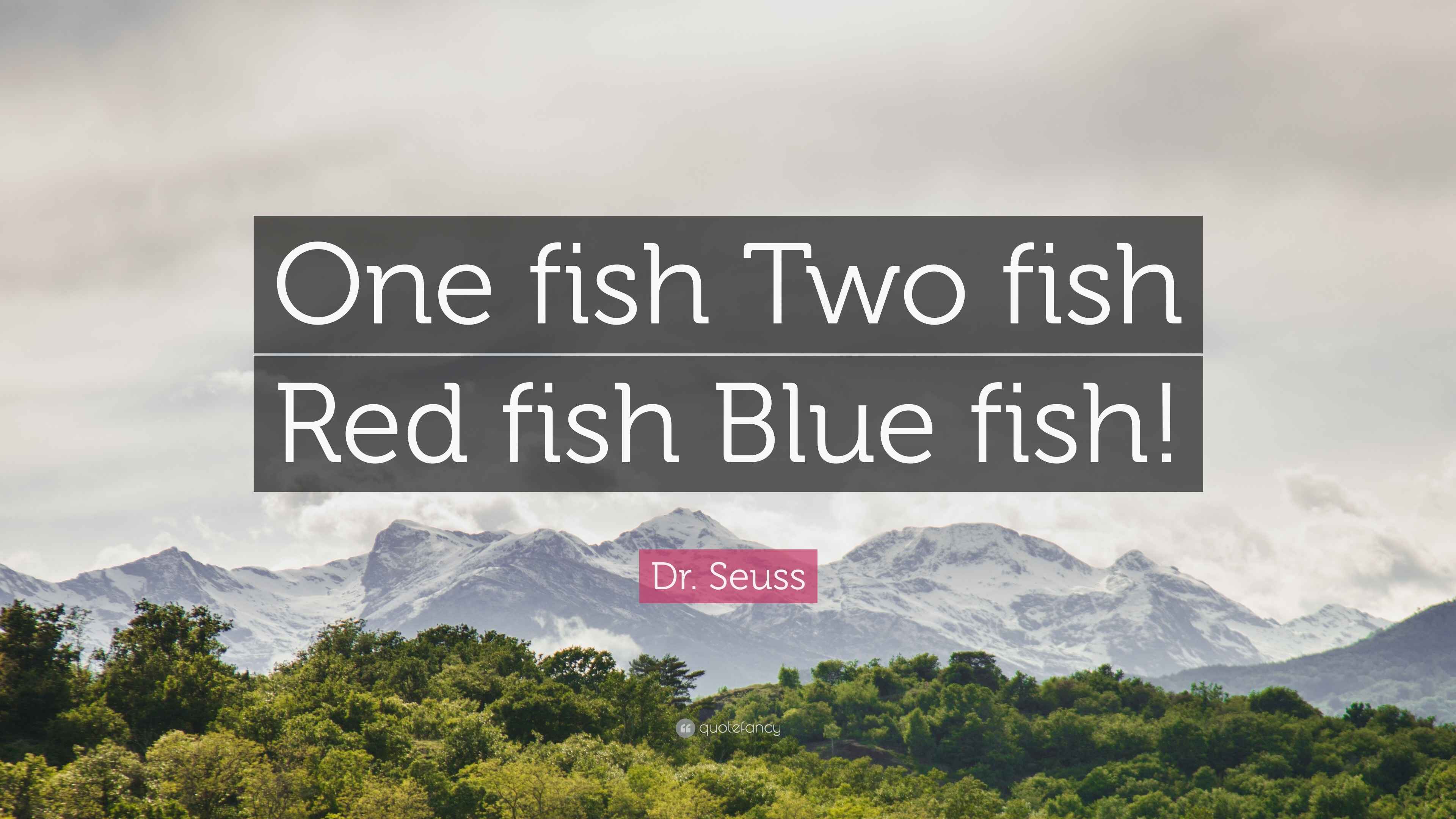 Dr. Seuss Quote: “One fish Two fish Red fish Blue fish!”