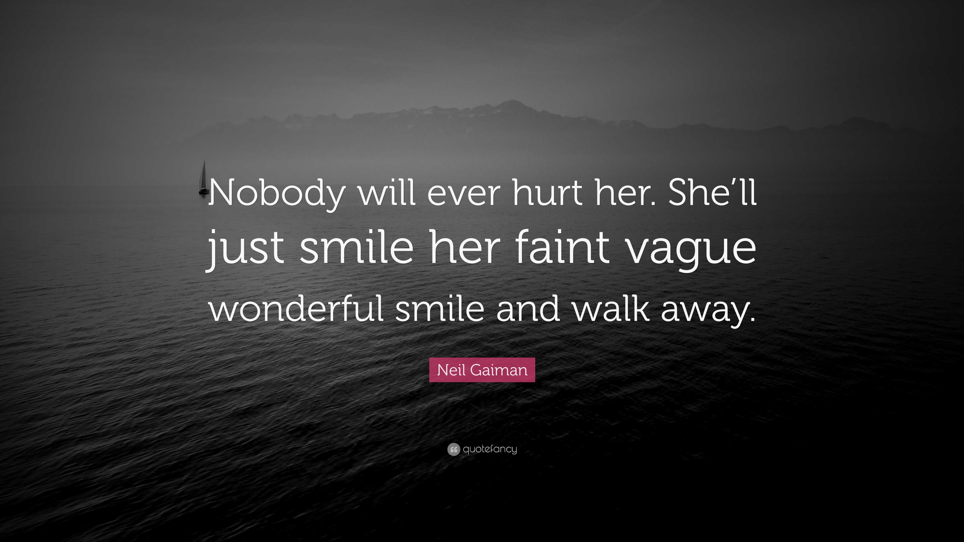 Neil Gaiman Quote: “Nobody will ever hurt her. She’ll just smile her ...