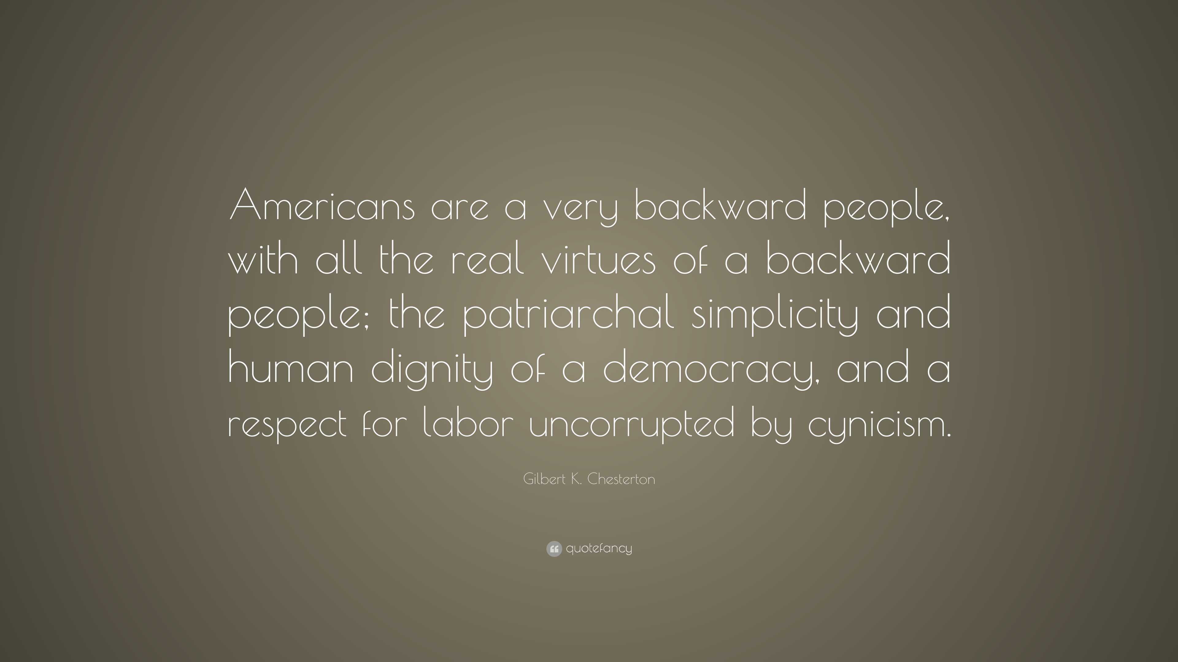 Gilbert K. Chesterton Quote: “Americans are a very backward people ...