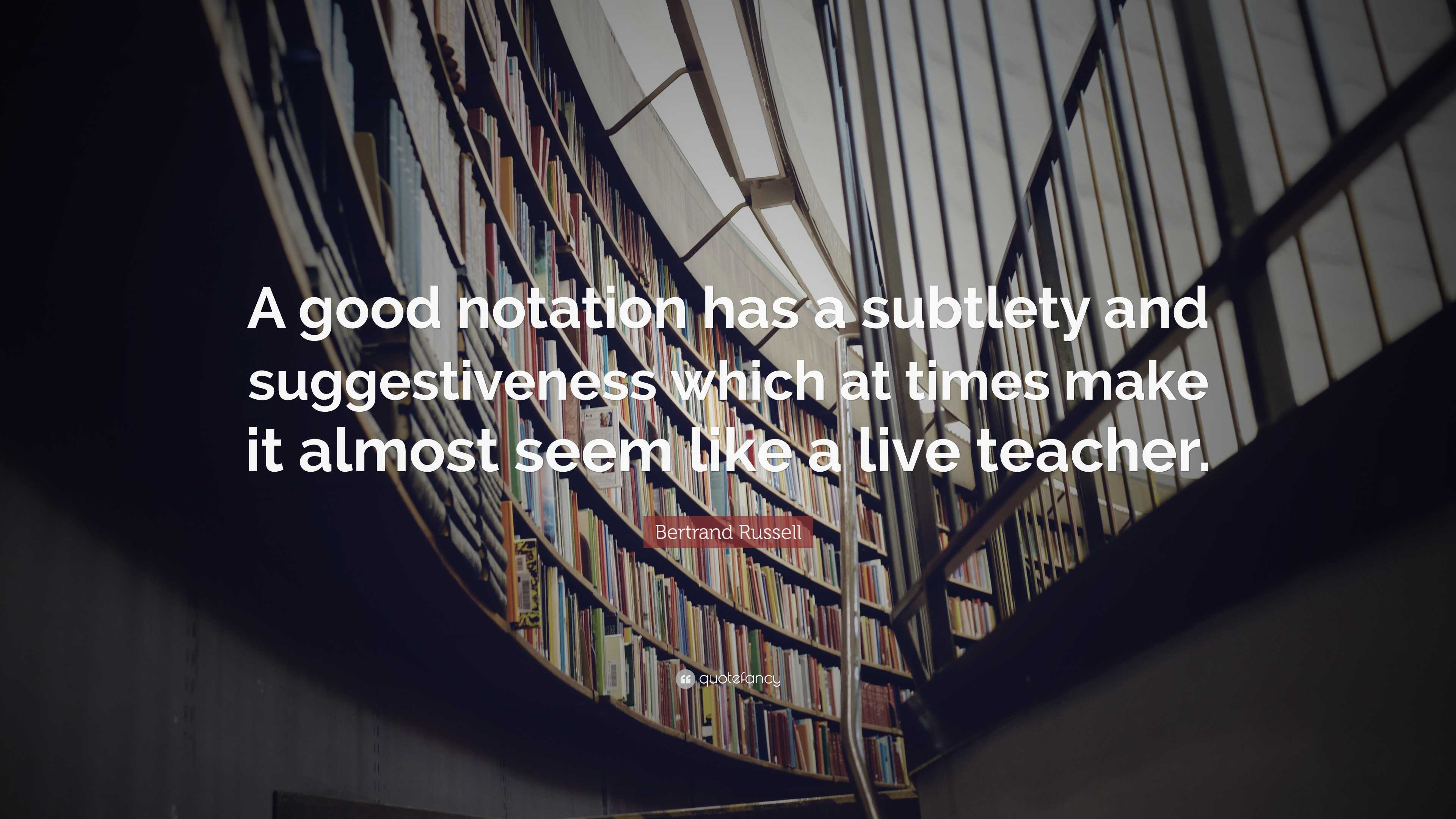 Bertrand Russell Quote: “A good notation has a subtlety and ...