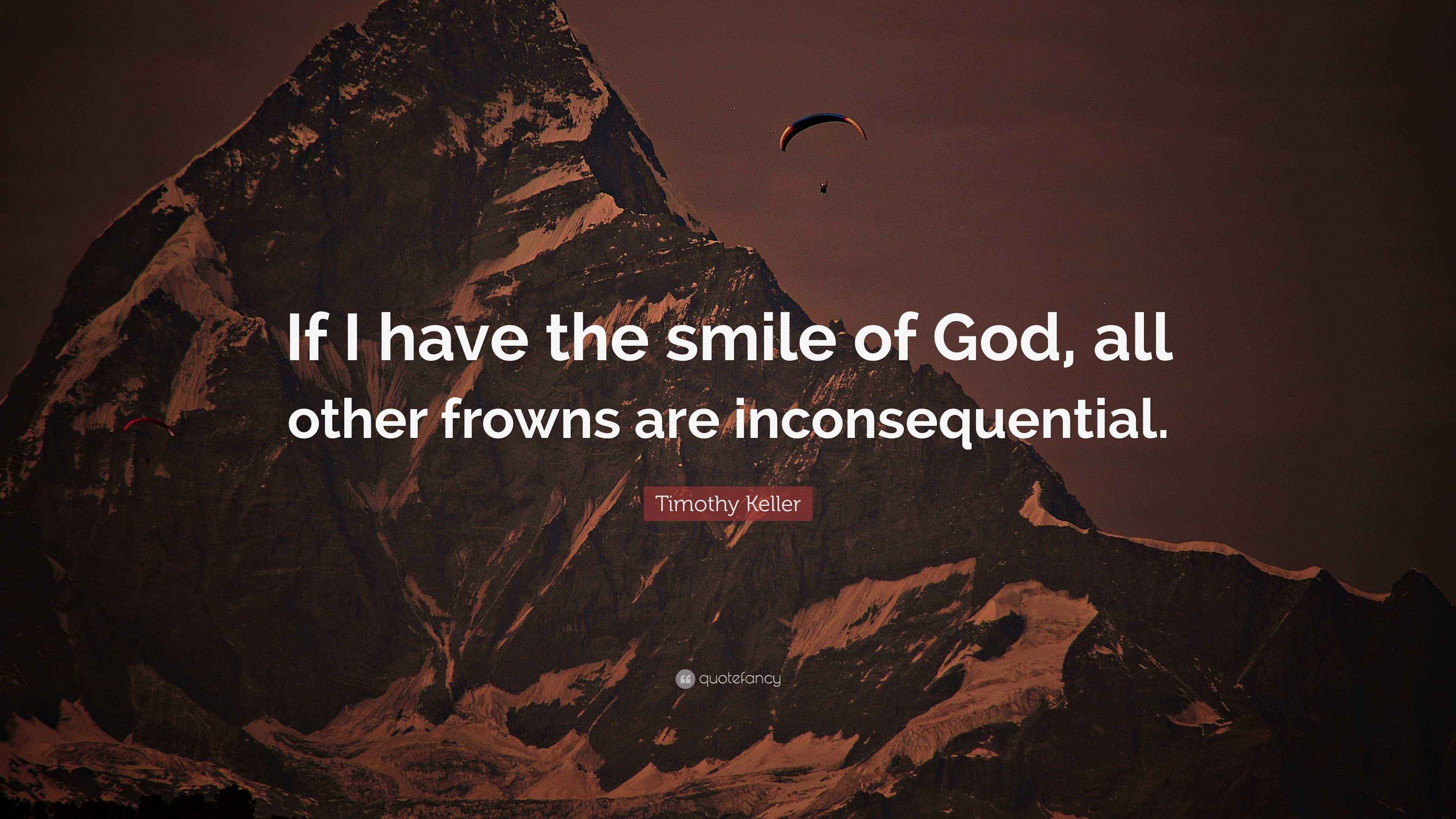 Timothy Keller Quote: “If I have the smile of God, all other frowns are ...
