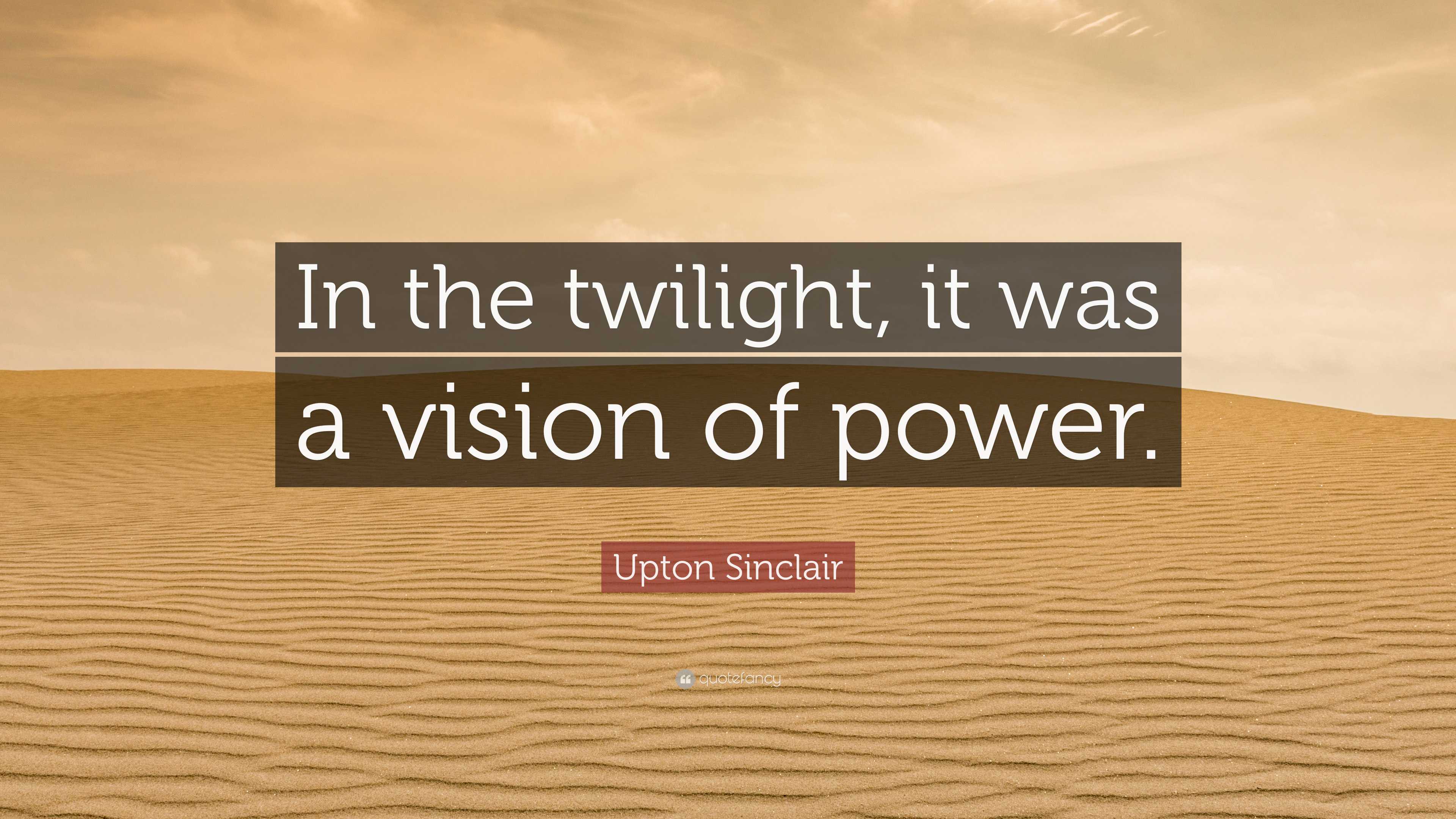 Upton Sinclair Quote: “In the twilight, it was a vision of power.”