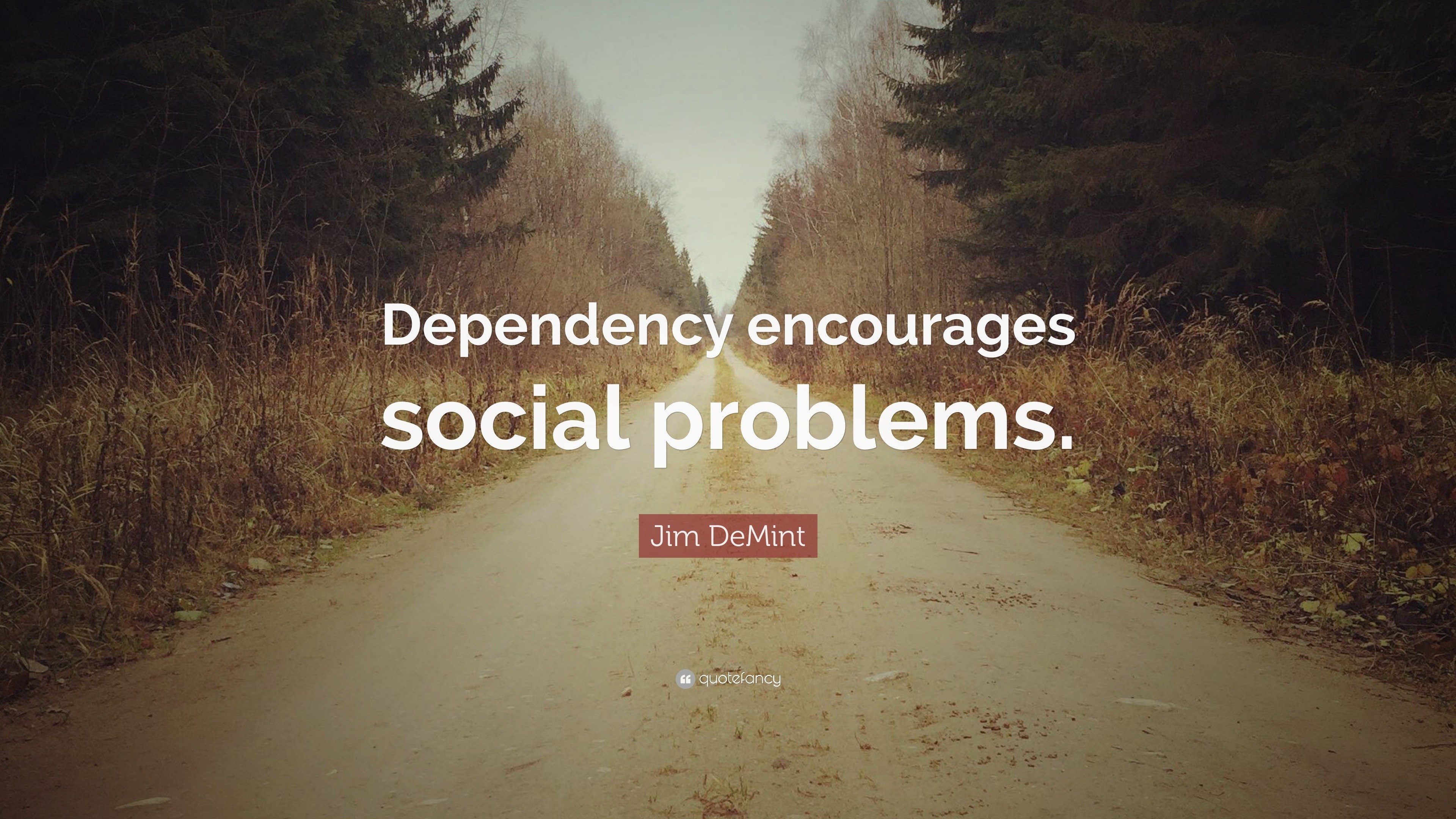 Jim DeMint Quote: “Dependency encourages social problems.”