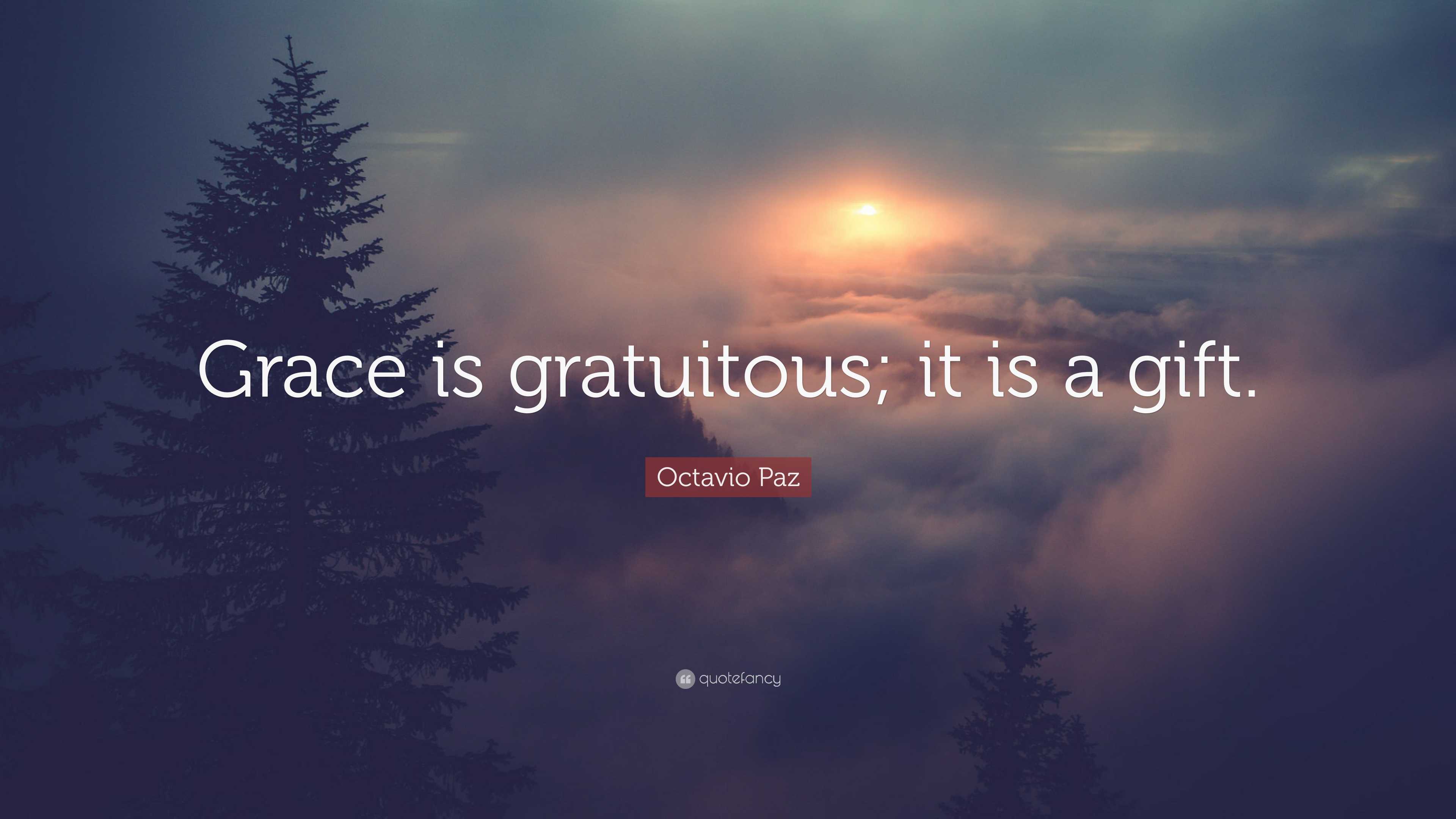 Octavio Paz Quote: “Grace is gratuitous; it is a gift.”