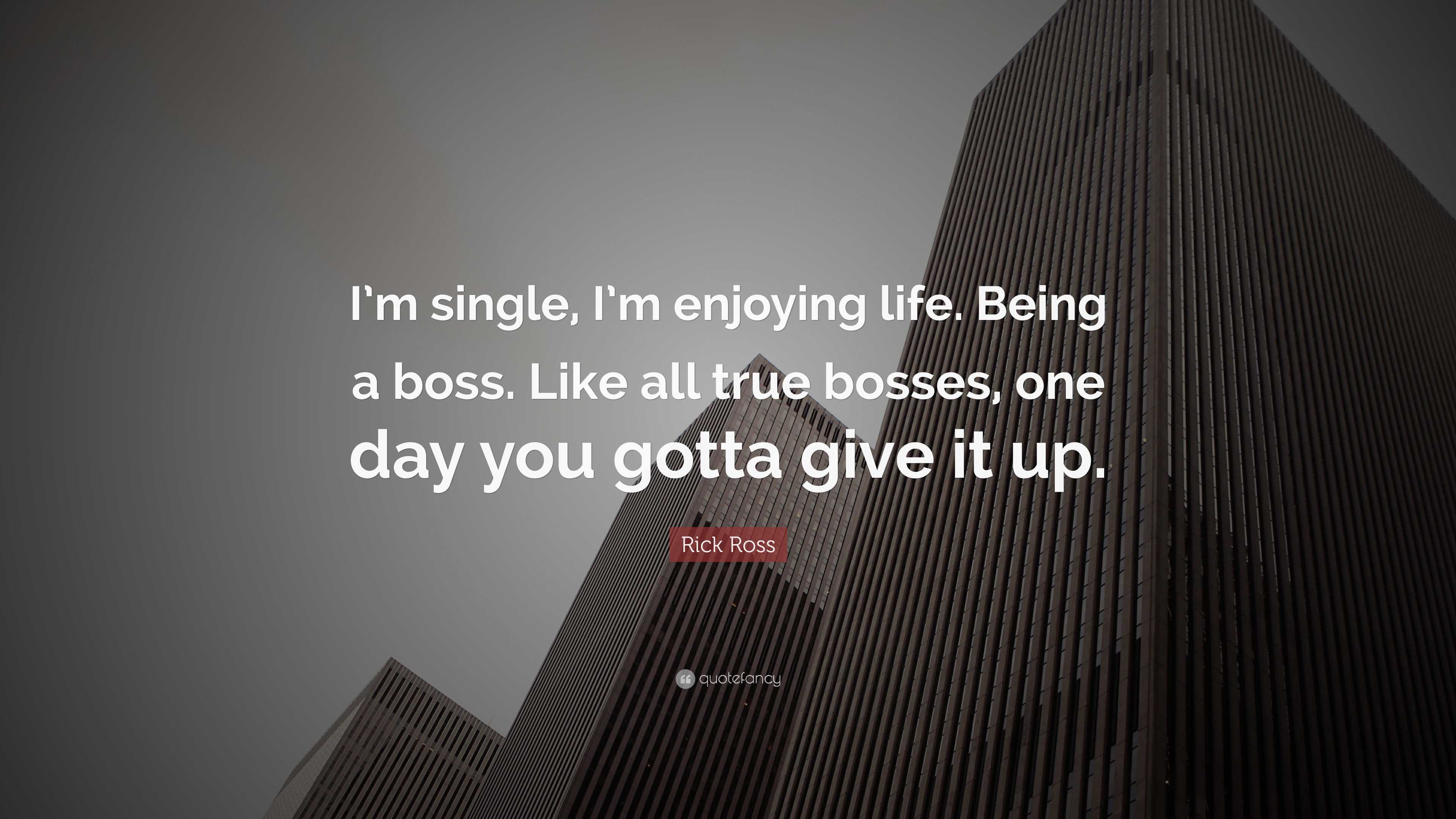 Rick Ross Quote: “I’m single, I’m enjoying life. Being a boss. Like all ...