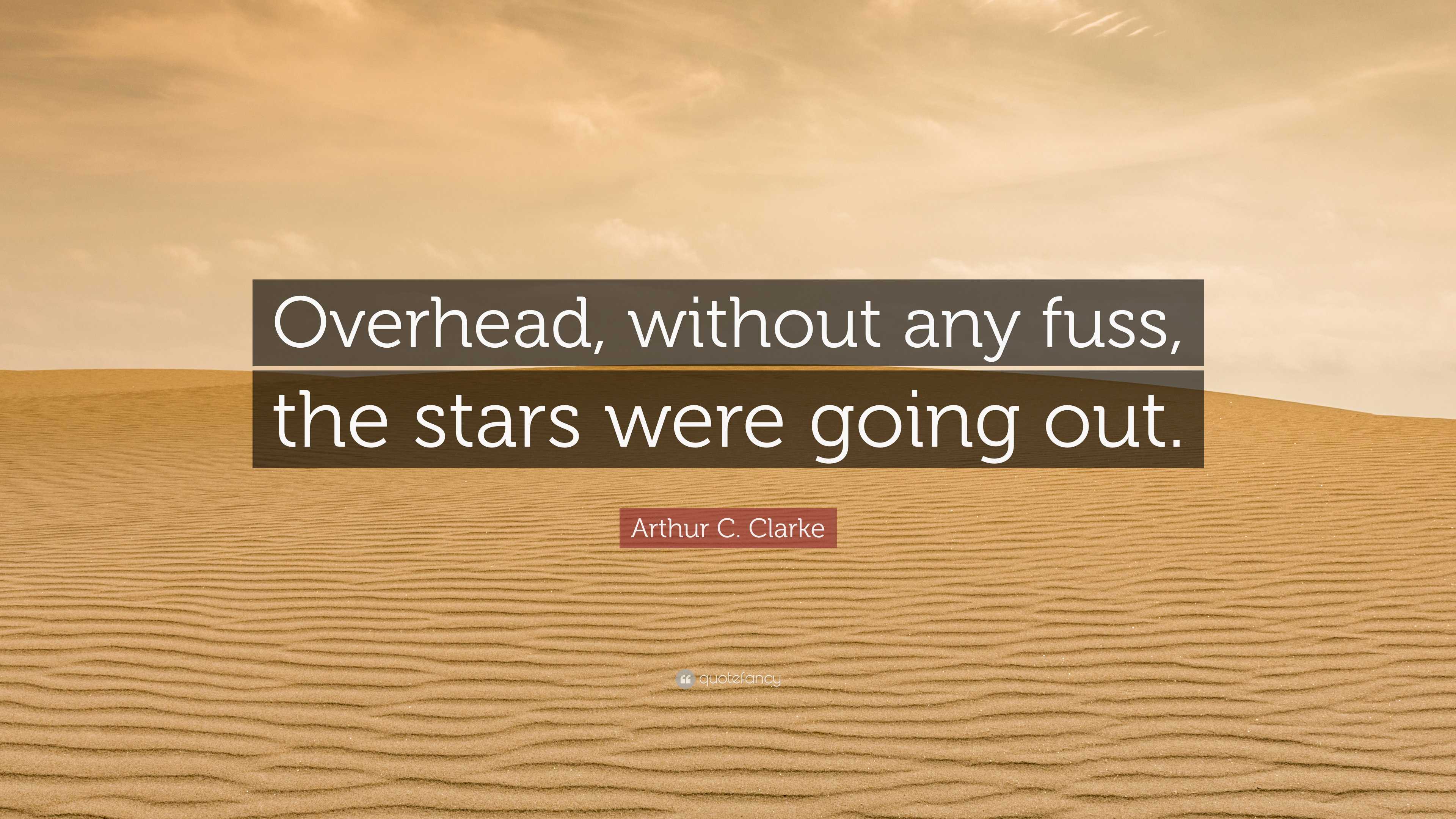 Arthur C. Clarke Quote: “Overhead, without any fuss, the stars were ...