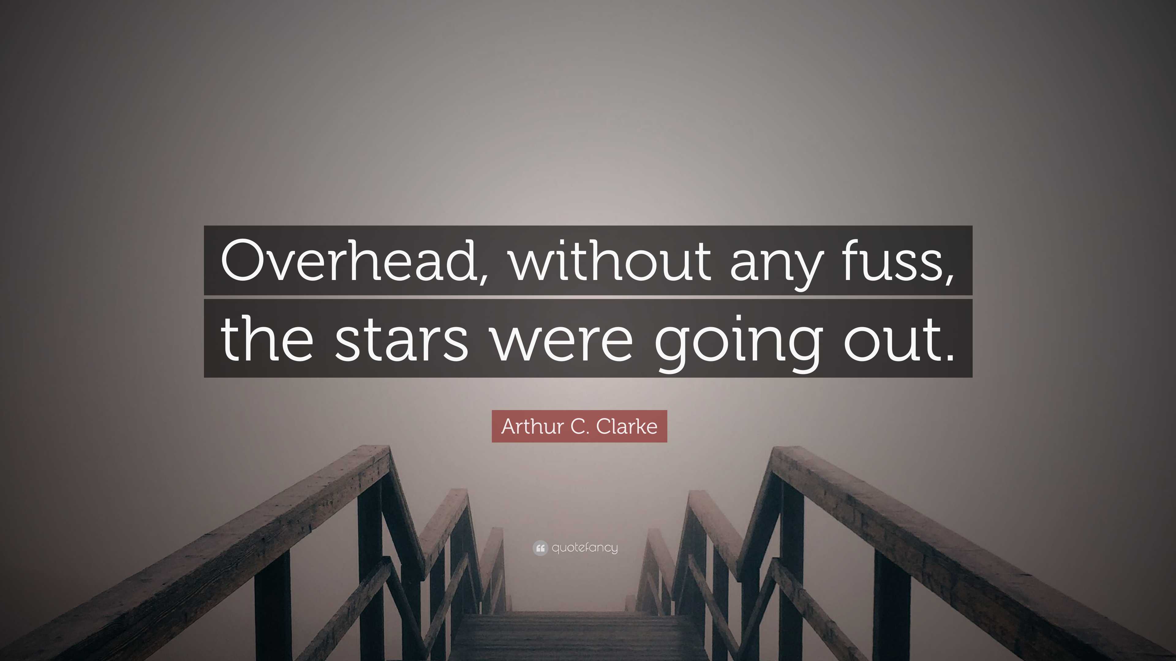 Arthur C. Clarke Quote: “Overhead, without any fuss, the stars were ...