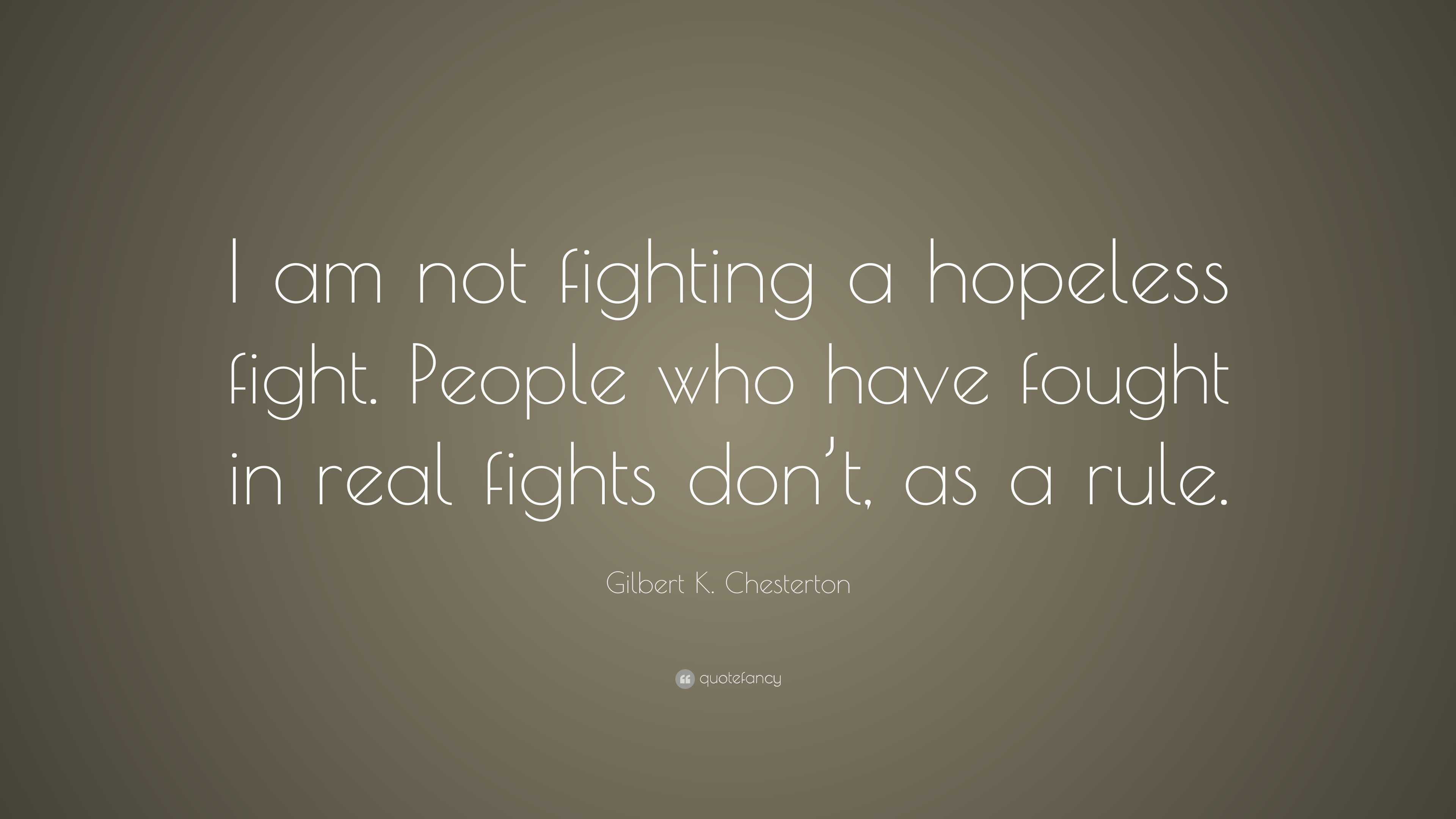 Gilbert K. Chesterton Quote: “I am not fighting a hopeless fight ...