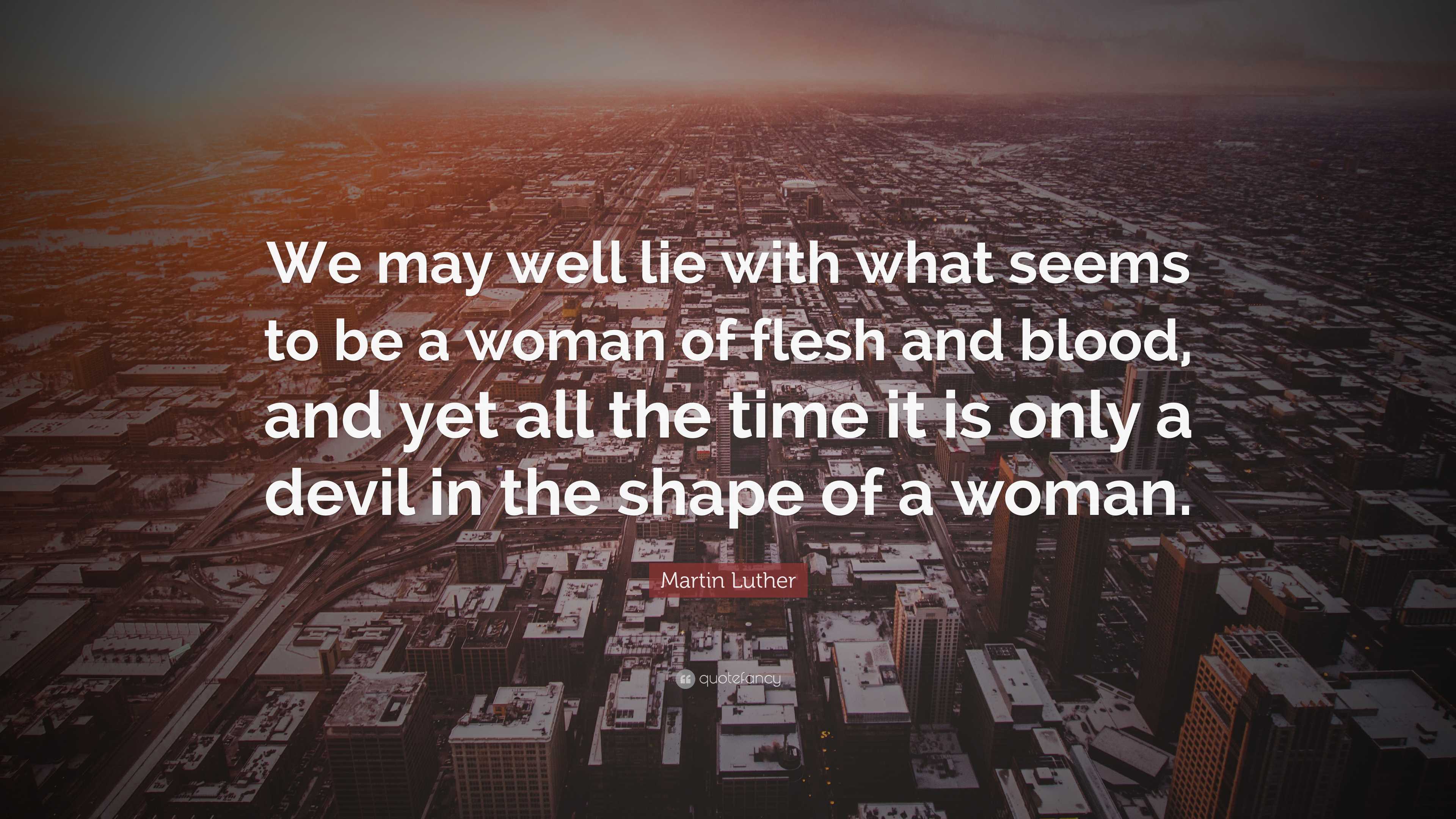 Martin Luther Quote: “We may well lie with what seems to be a woman of ...