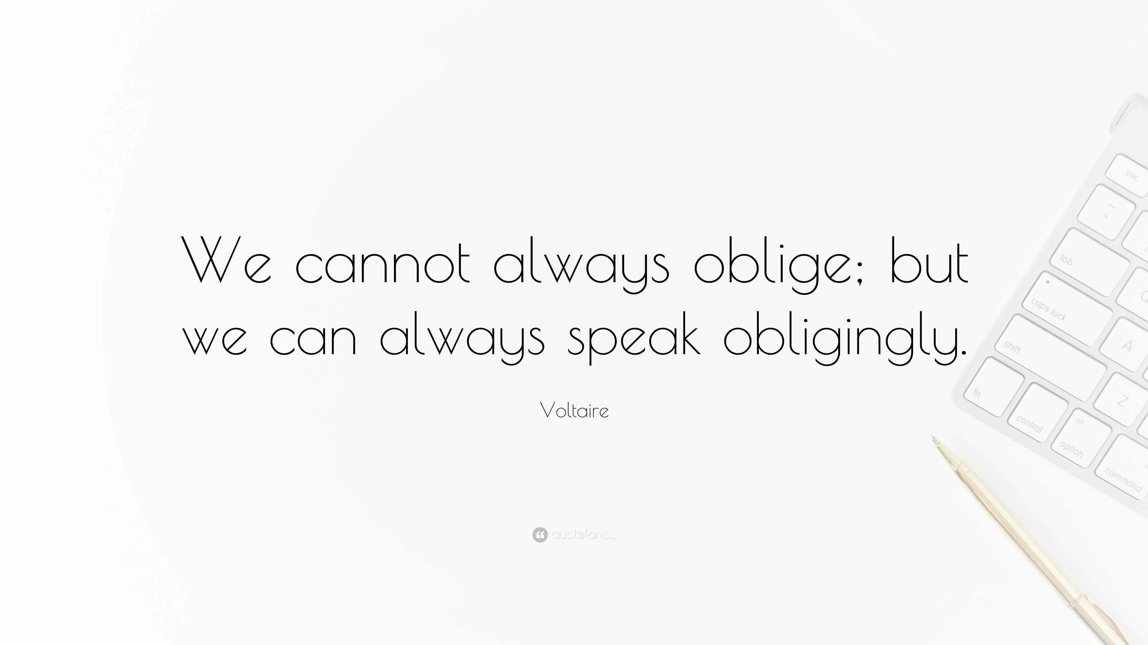 Voltaire Quote: “We cannot always oblige; but we can always speak ...