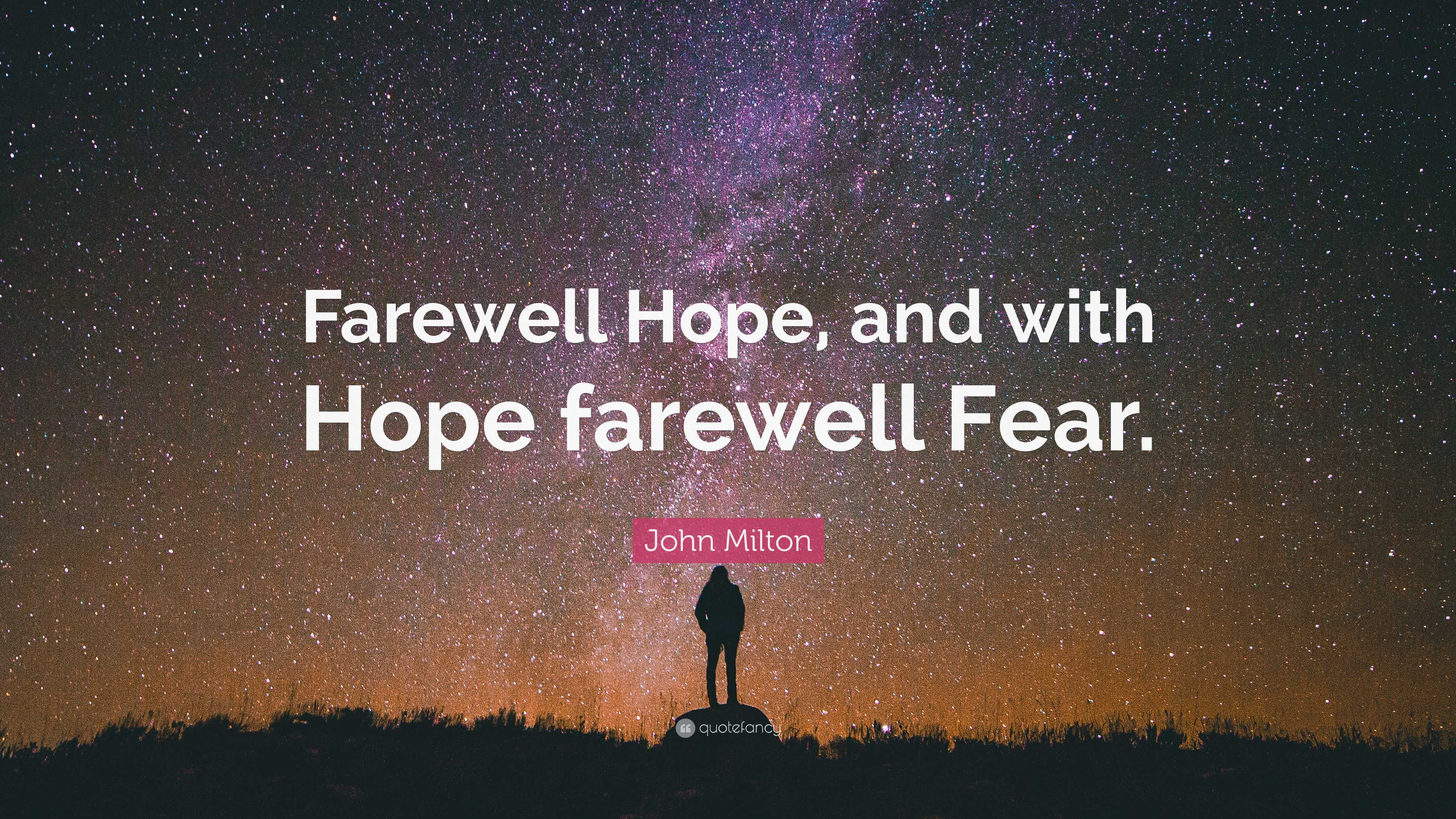 John Milton Quote: “Farewell Hope, and with Hope farewell Fear.”