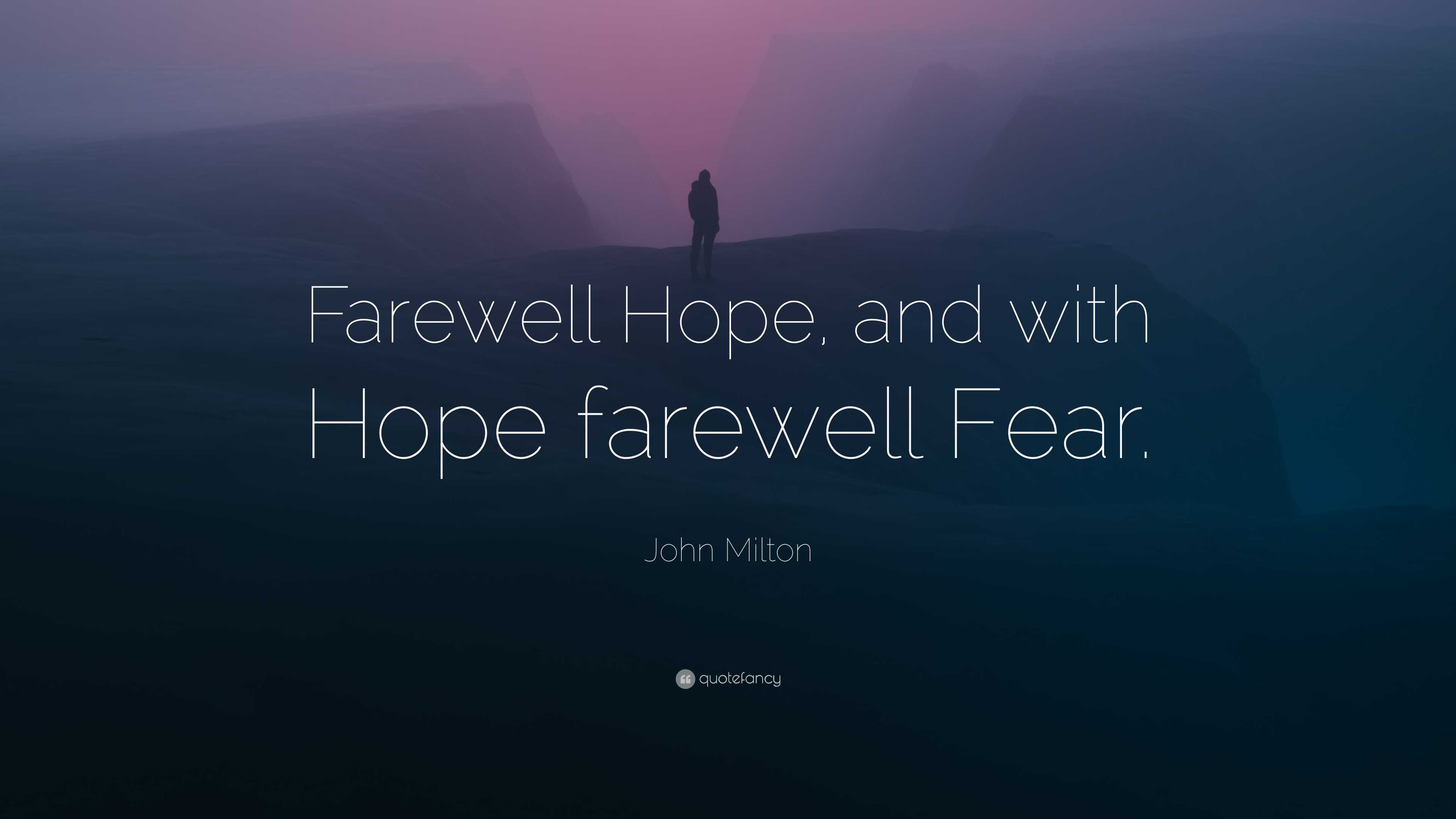 John Milton Quote: “Farewell Hope, and with Hope farewell Fear.”