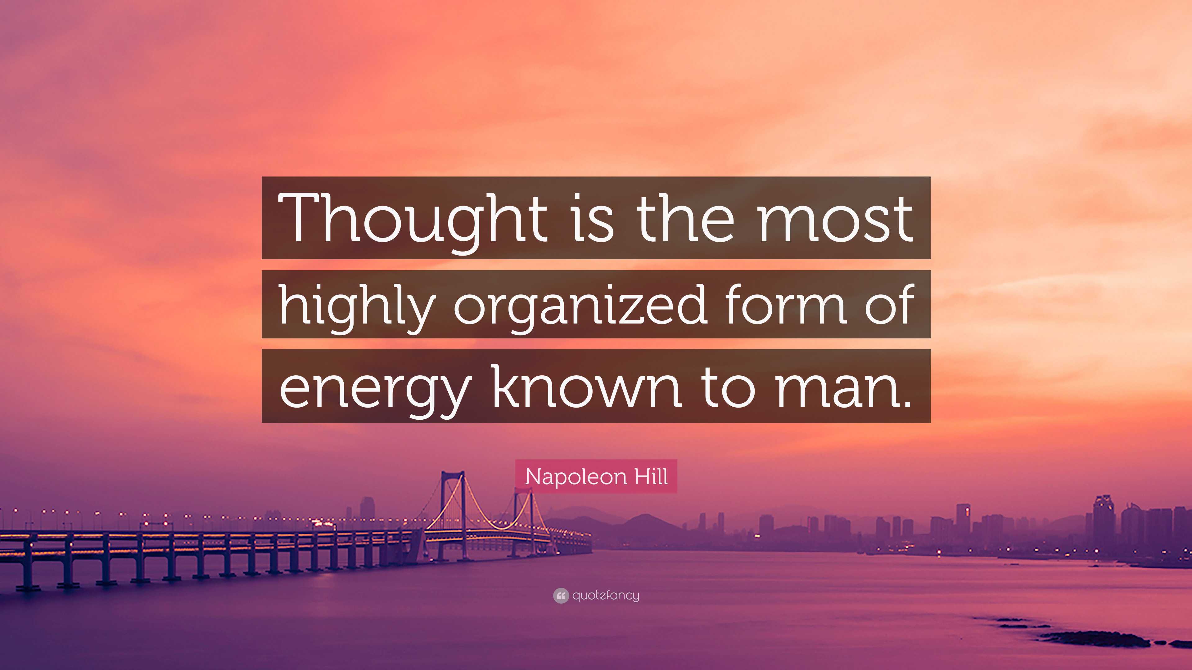 Napoleon Hill Quote: “Thought is the most highly organized form of ...