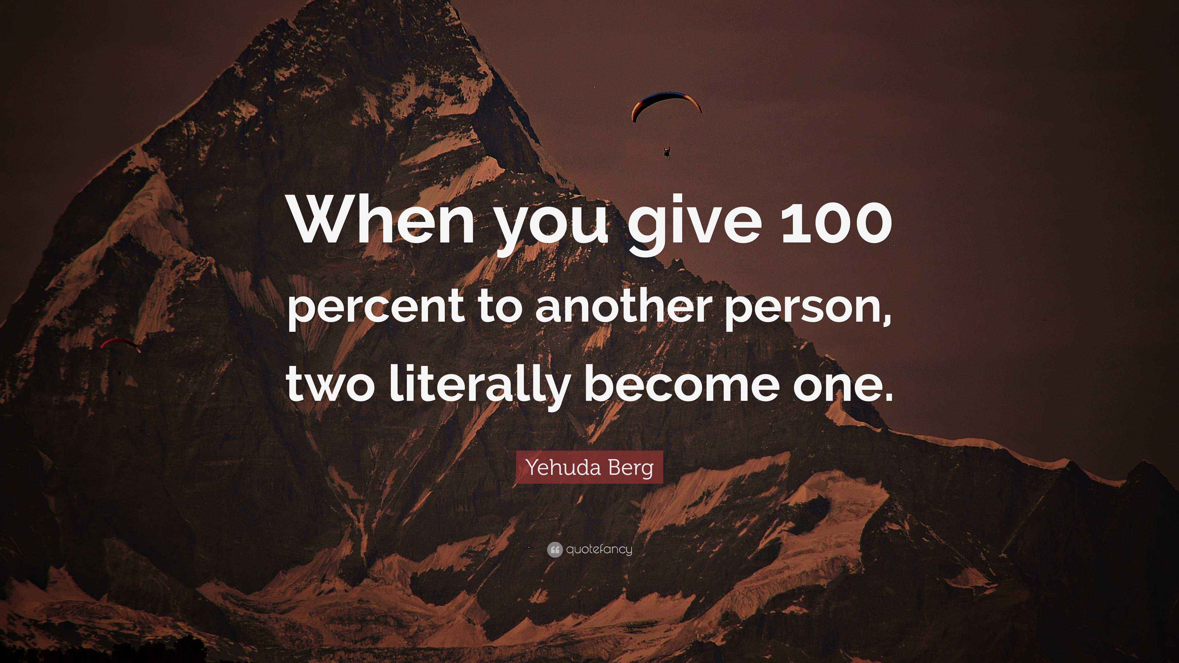 Yehuda Berg Quote: “When you give 100 percent to another person, two ...