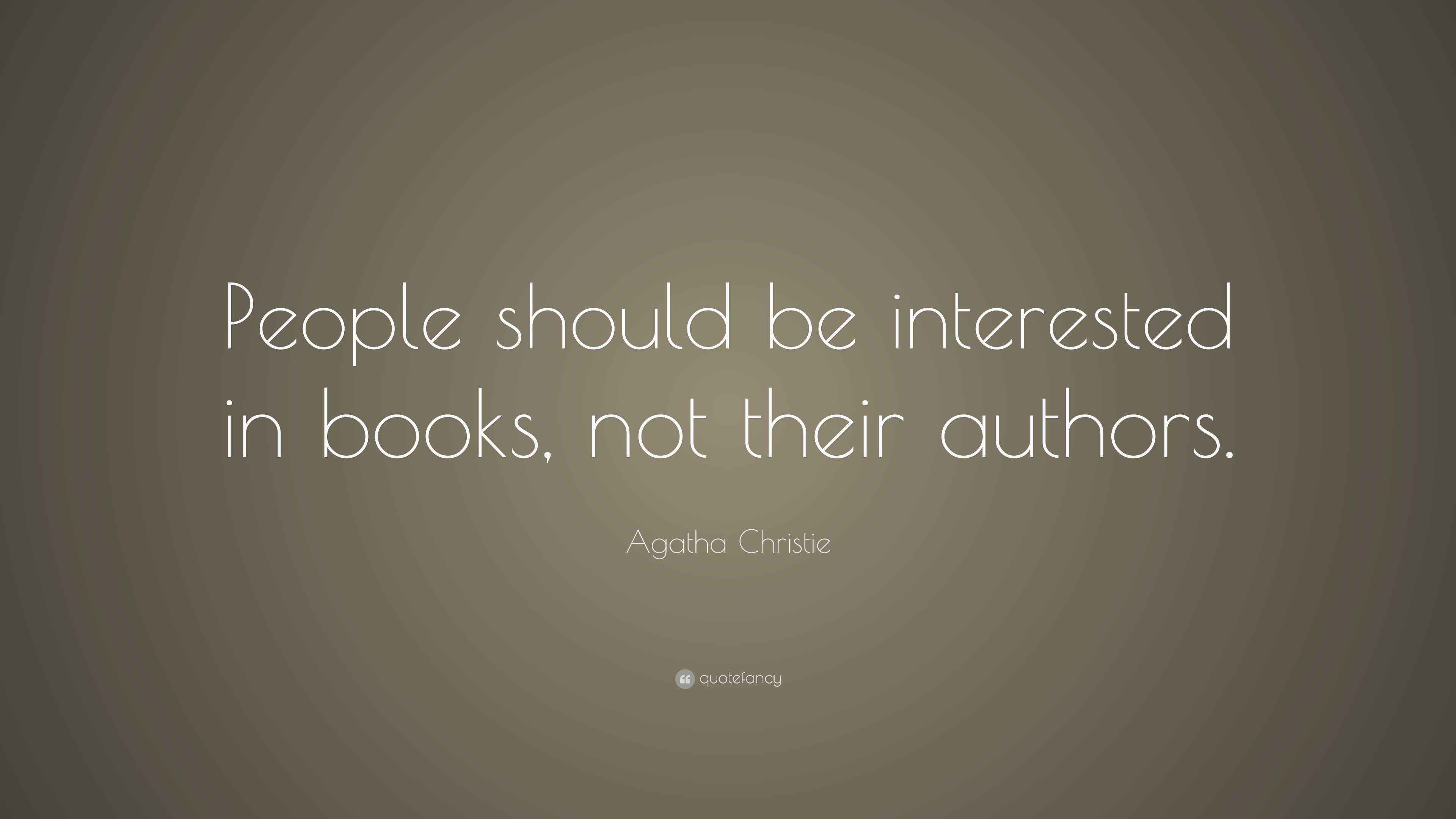 Agatha Christie Quote: “People should be interested in books, not their ...
