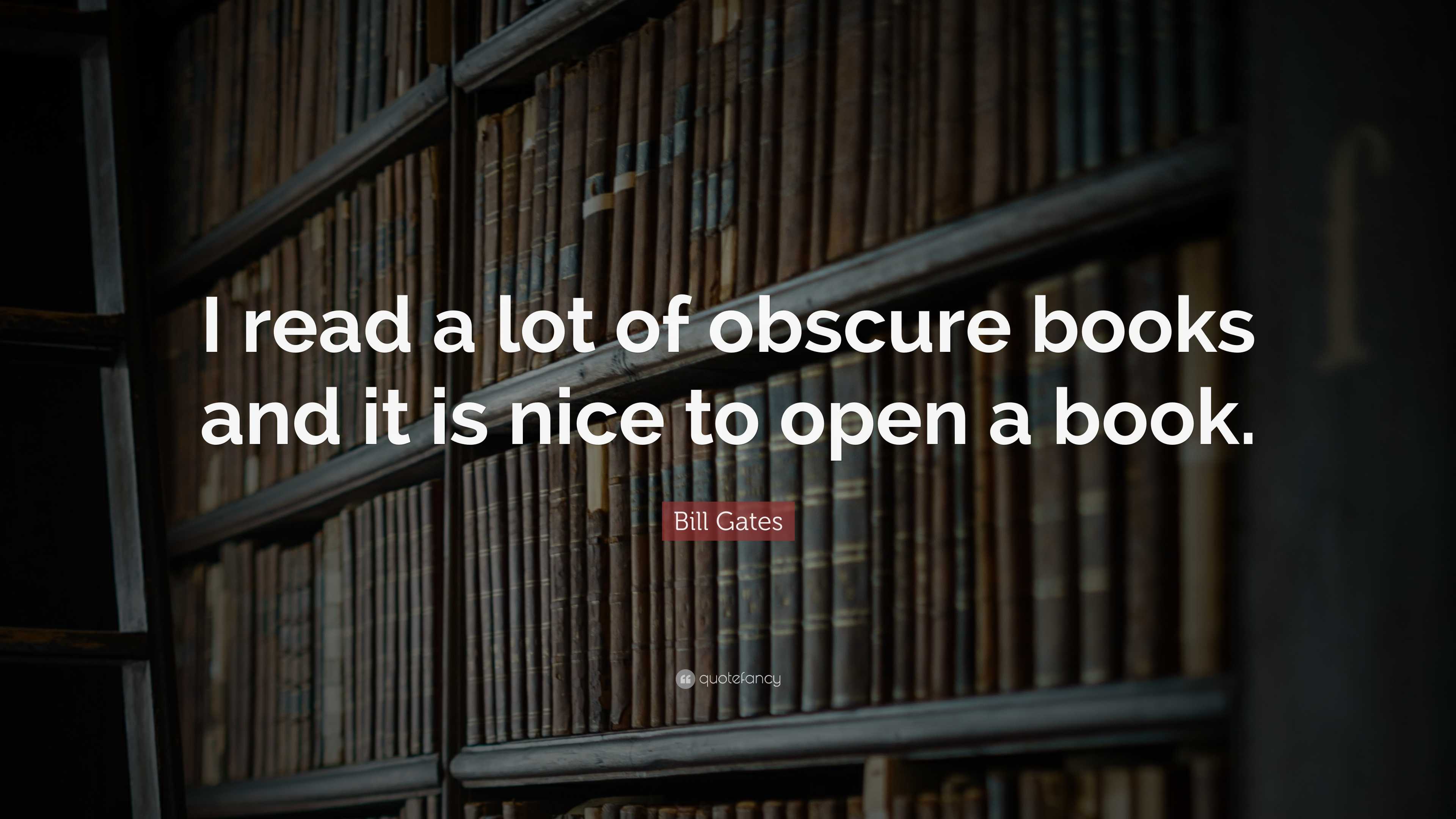 Bill Gates Quote: “I read a lot of obscure books and it is nice to open ...