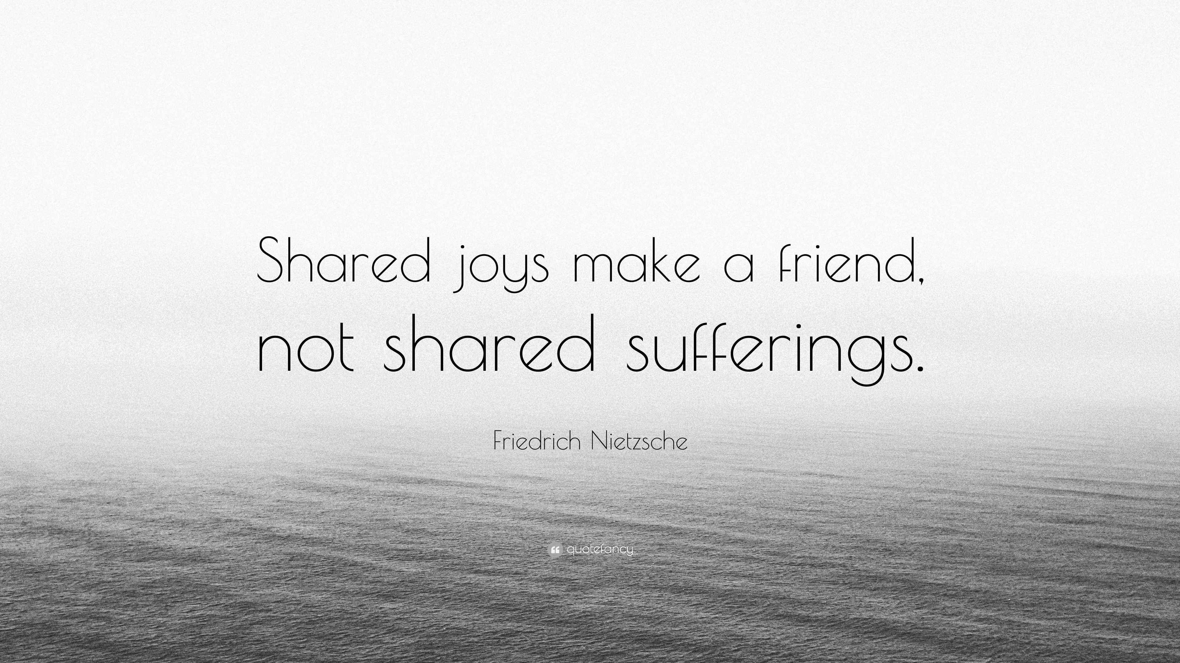 Friedrich Nietzsche Quote: “Shared joys make a friend, not shared ...