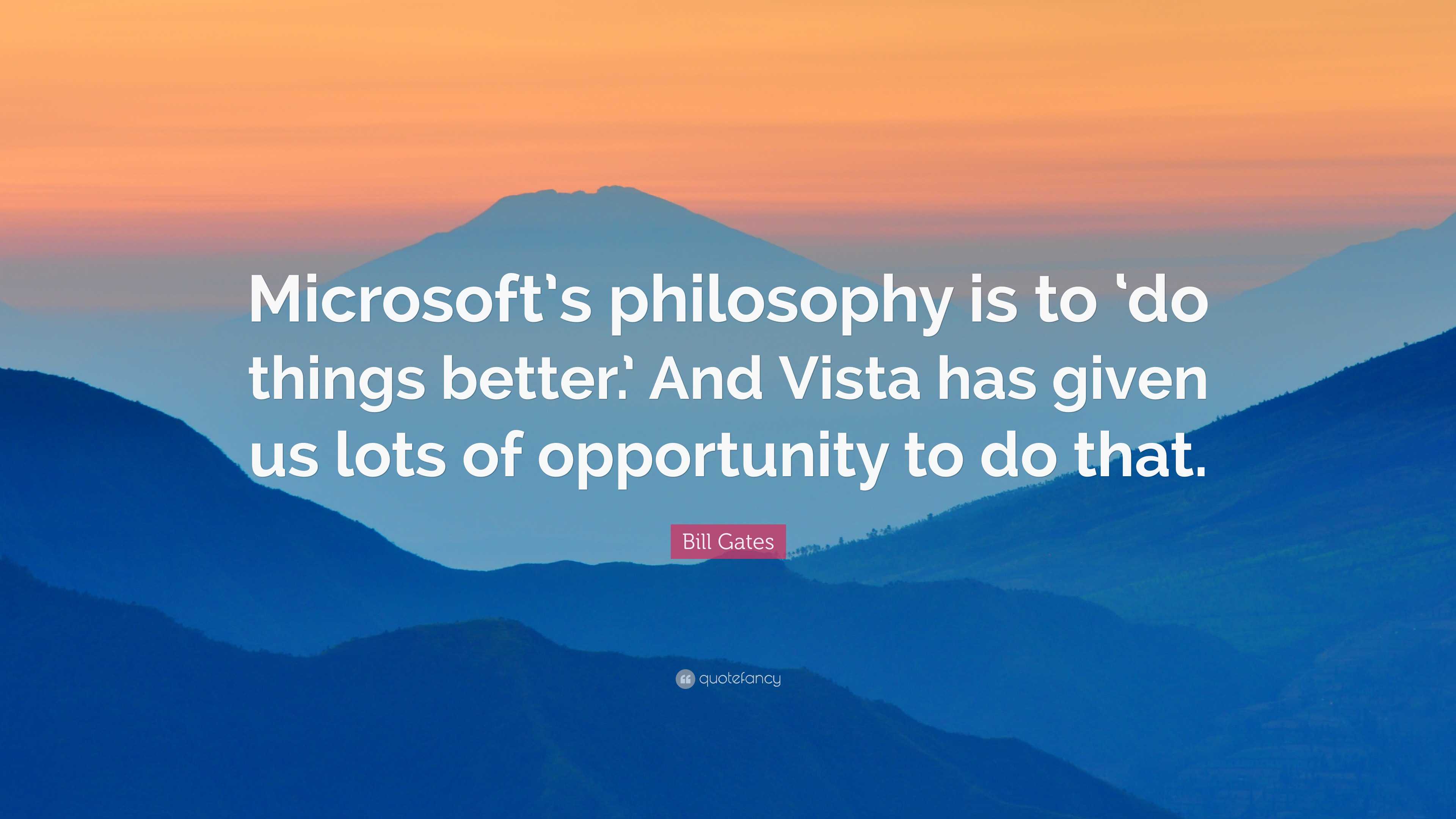 Bill Gates Quote: “Microsoft’s philosophy is to ‘do things better.’ And ...