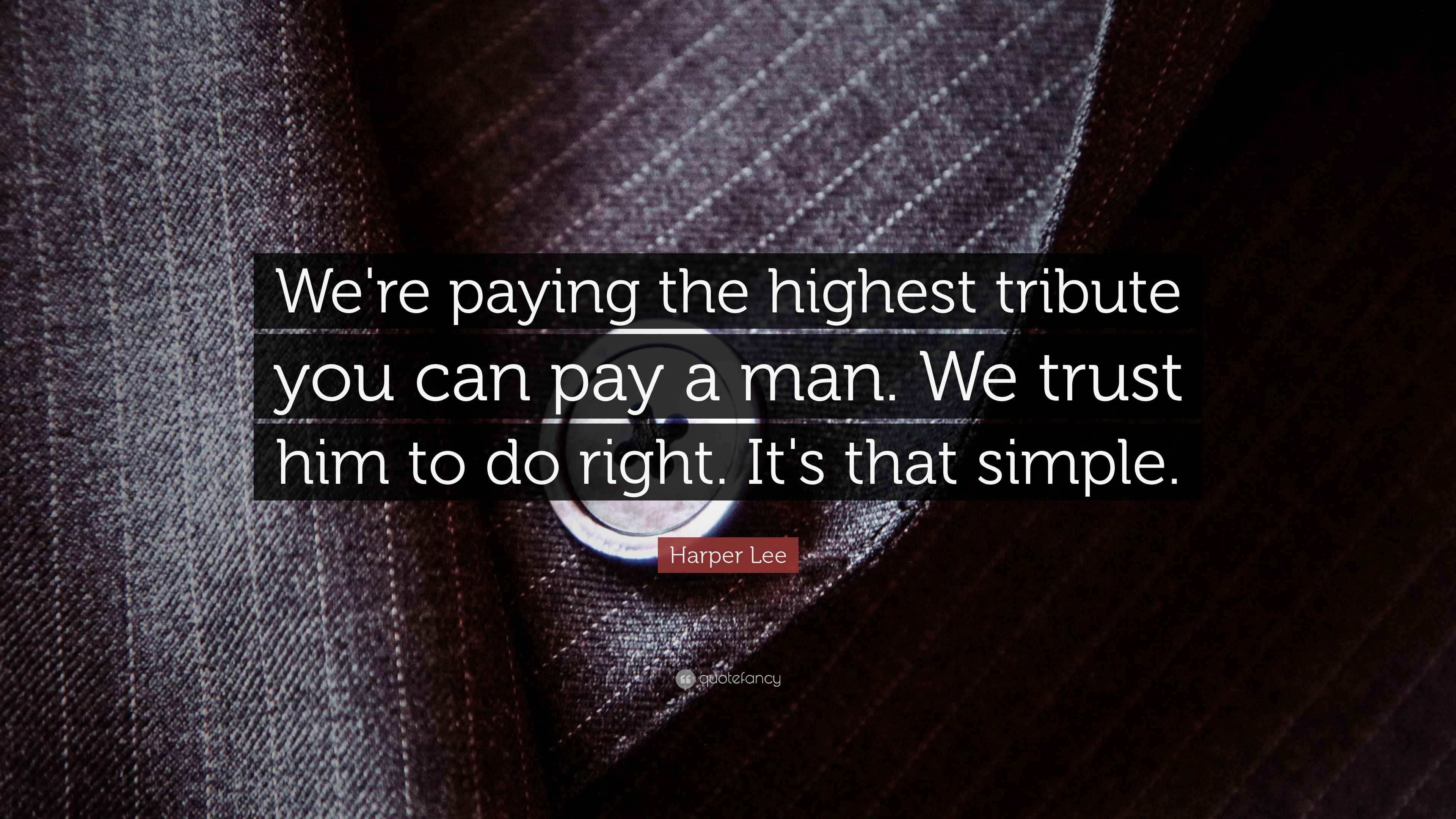 Harper Lee Quote: “We're paying the highest tribute you can pay a man ...