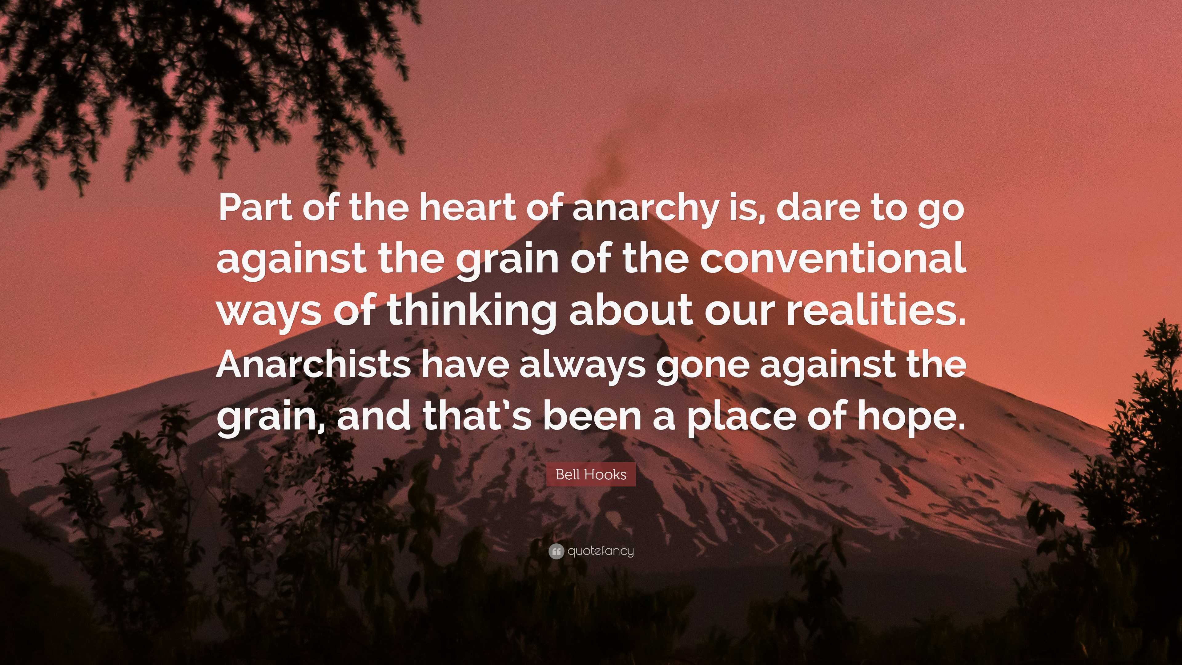Bell Hooks Quote: “Part of the heart of anarchy is, dare to go against ...