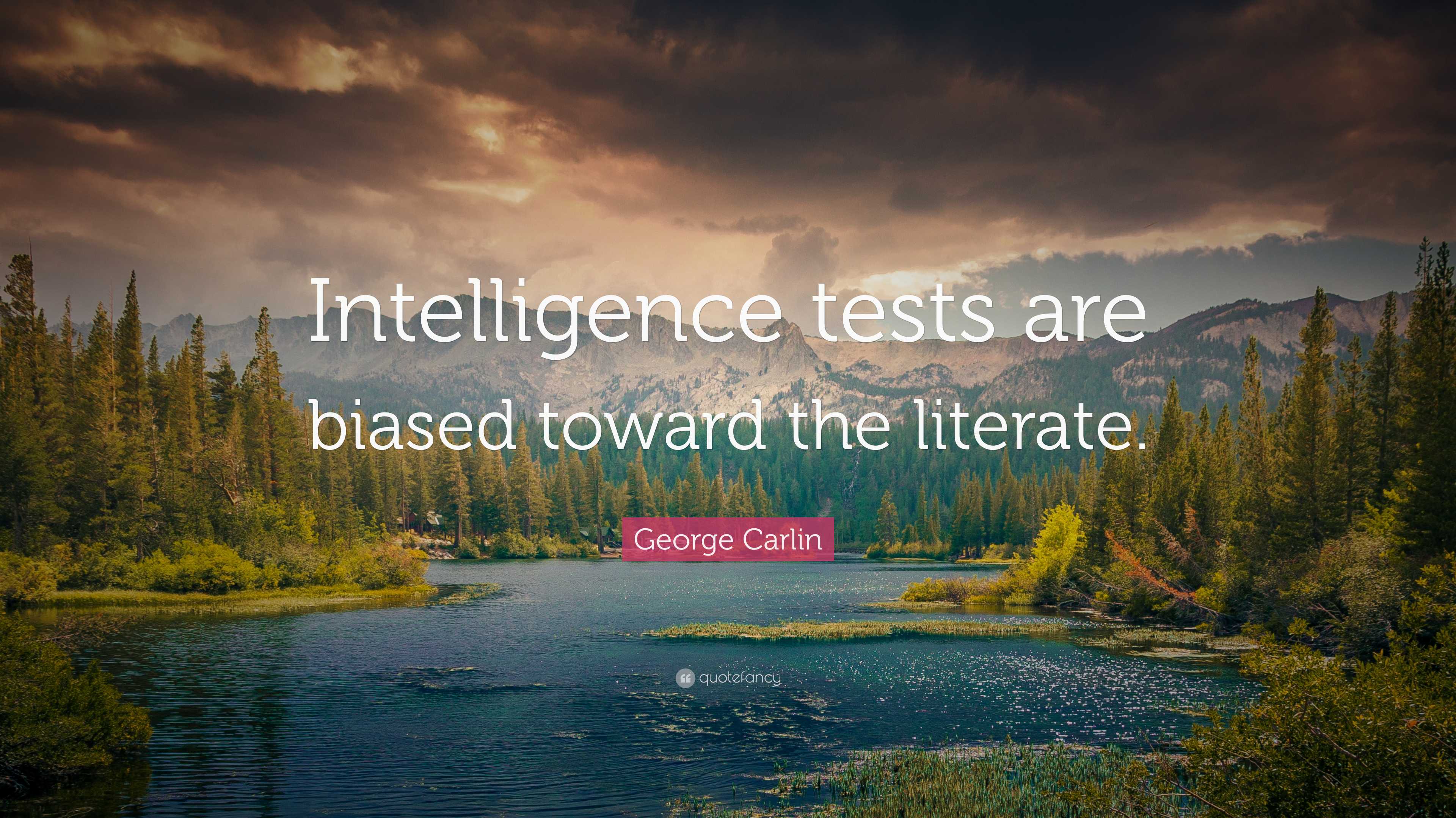 George Carlin Quote: “Intelligence tests are biased toward the literate.”