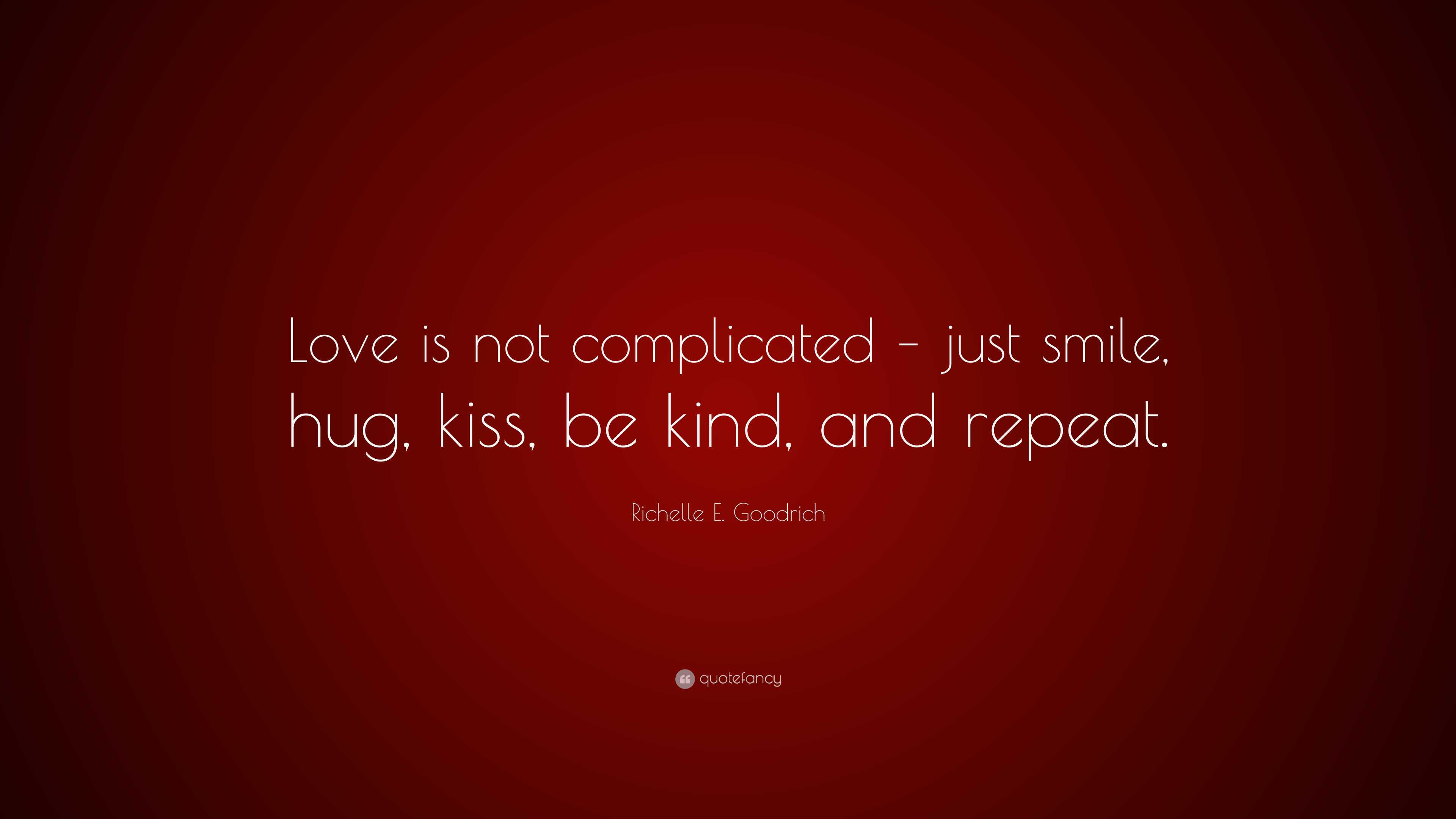 Richelle E. Goodrich Quote: “Love is not complicated – just smile, hug ...
