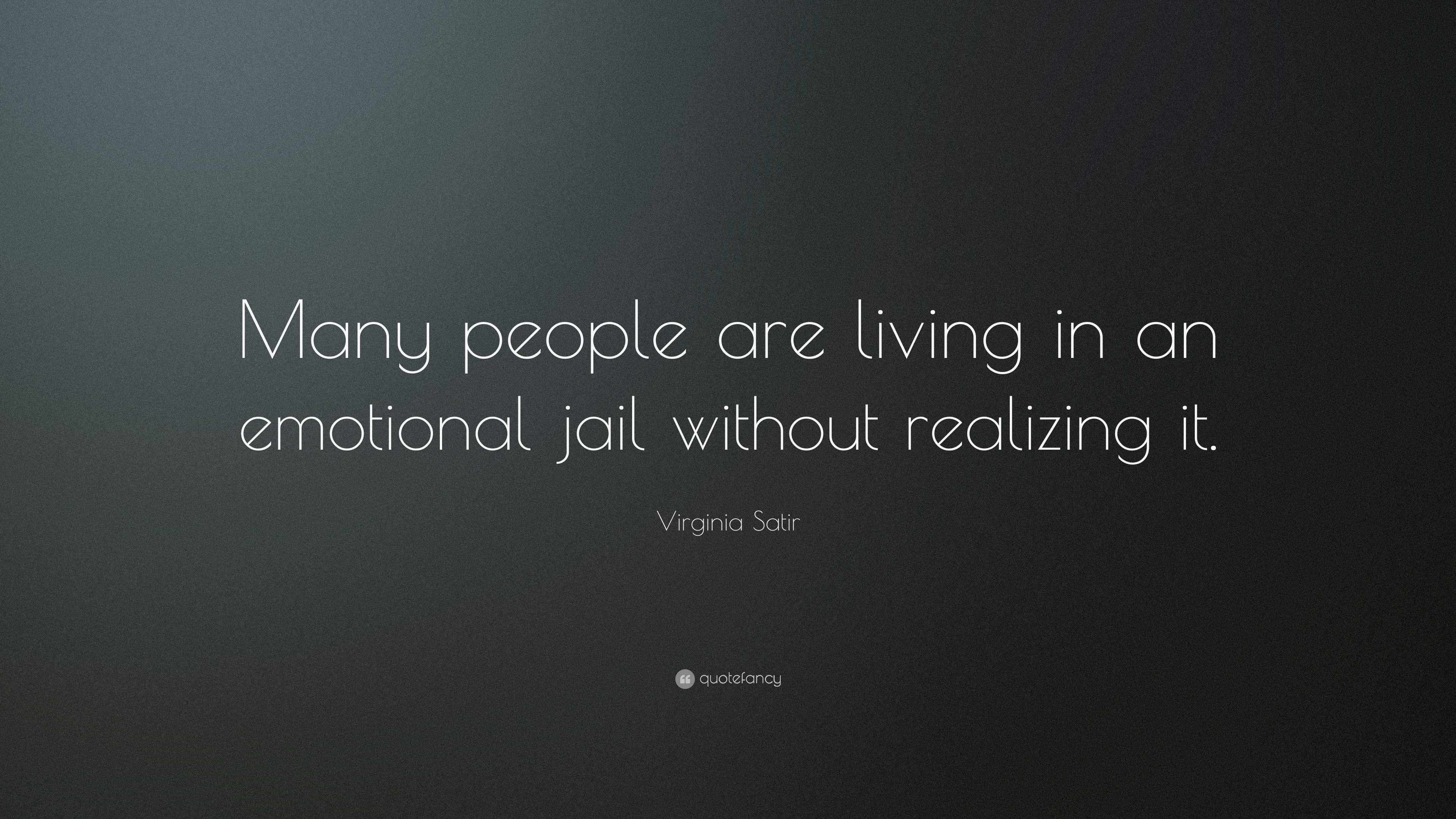 Virginia Satir Quote: “Many people are living in an emotional jail ...