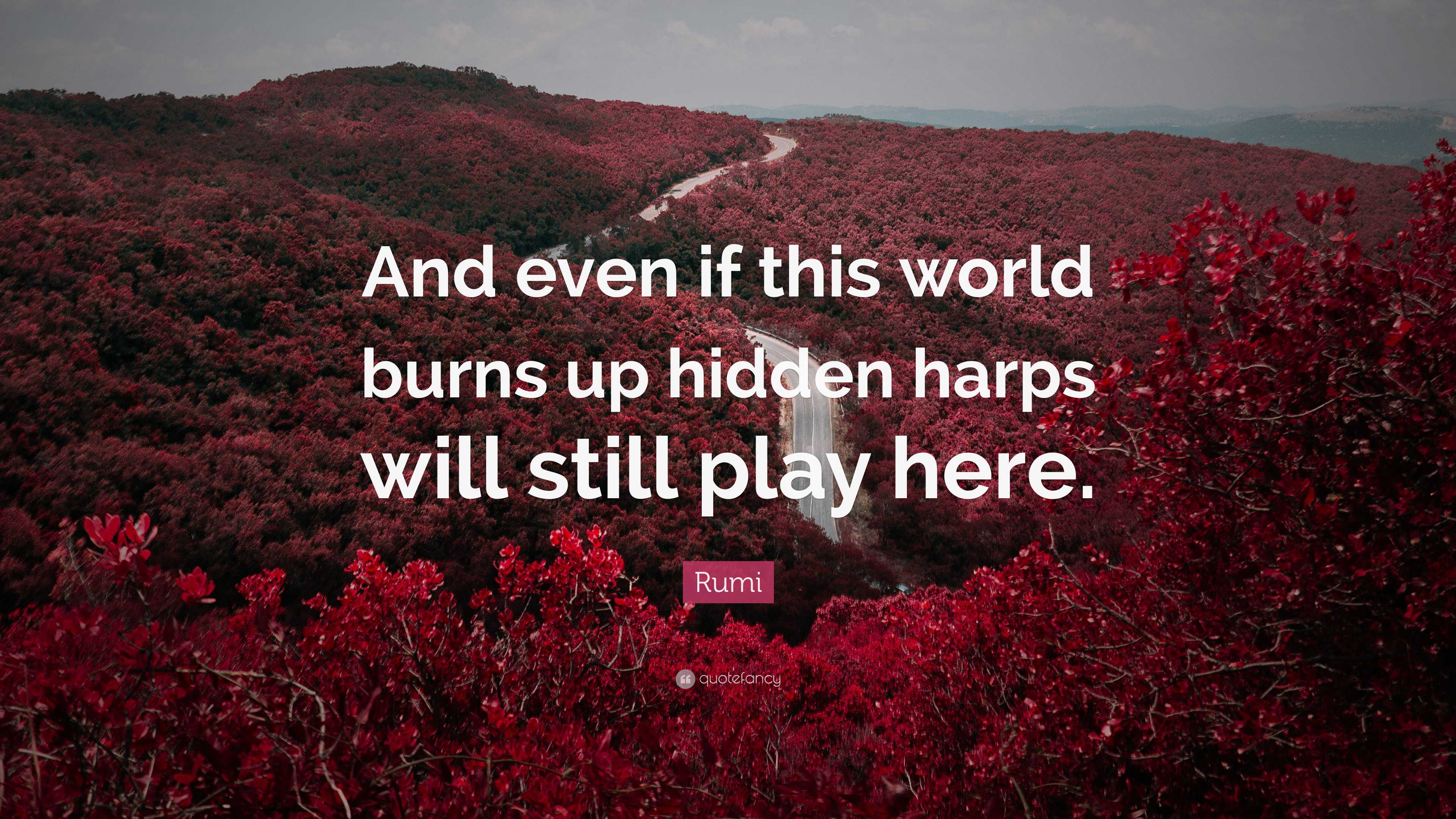 Rumi Quote: “And even if this world burns up hidden harps will still ...