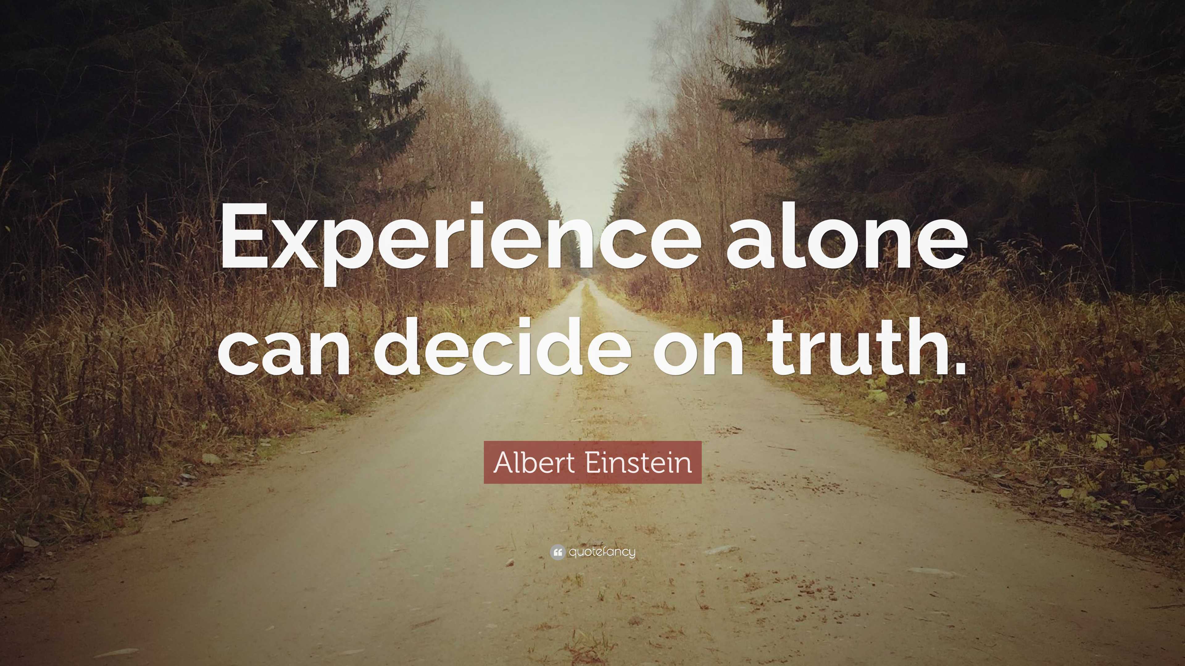 Albert Einstein Quote: “Experience alone can decide on truth.”