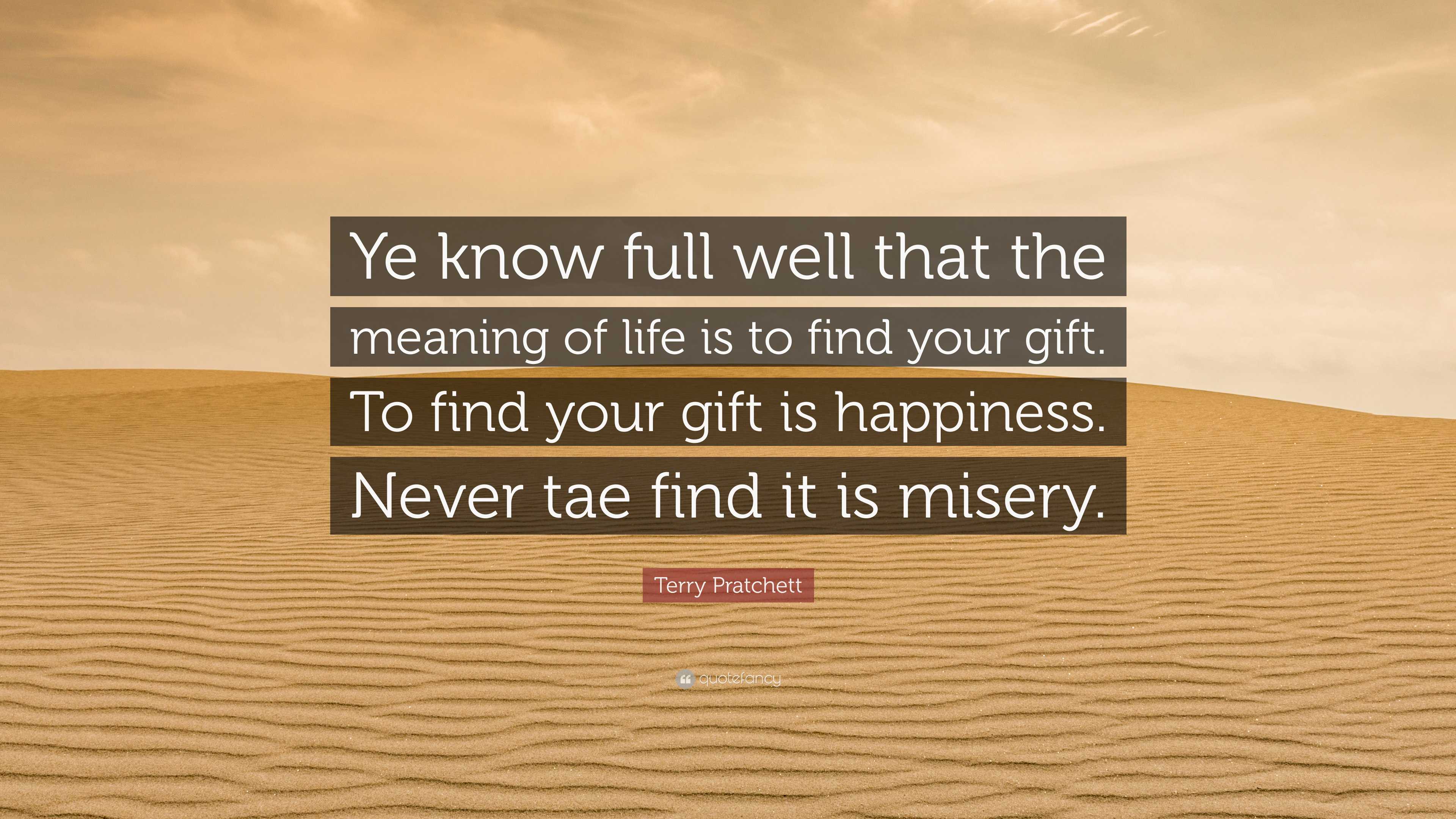 Terry Pratchett Quote: “Ye know full well that the meaning of life is ...