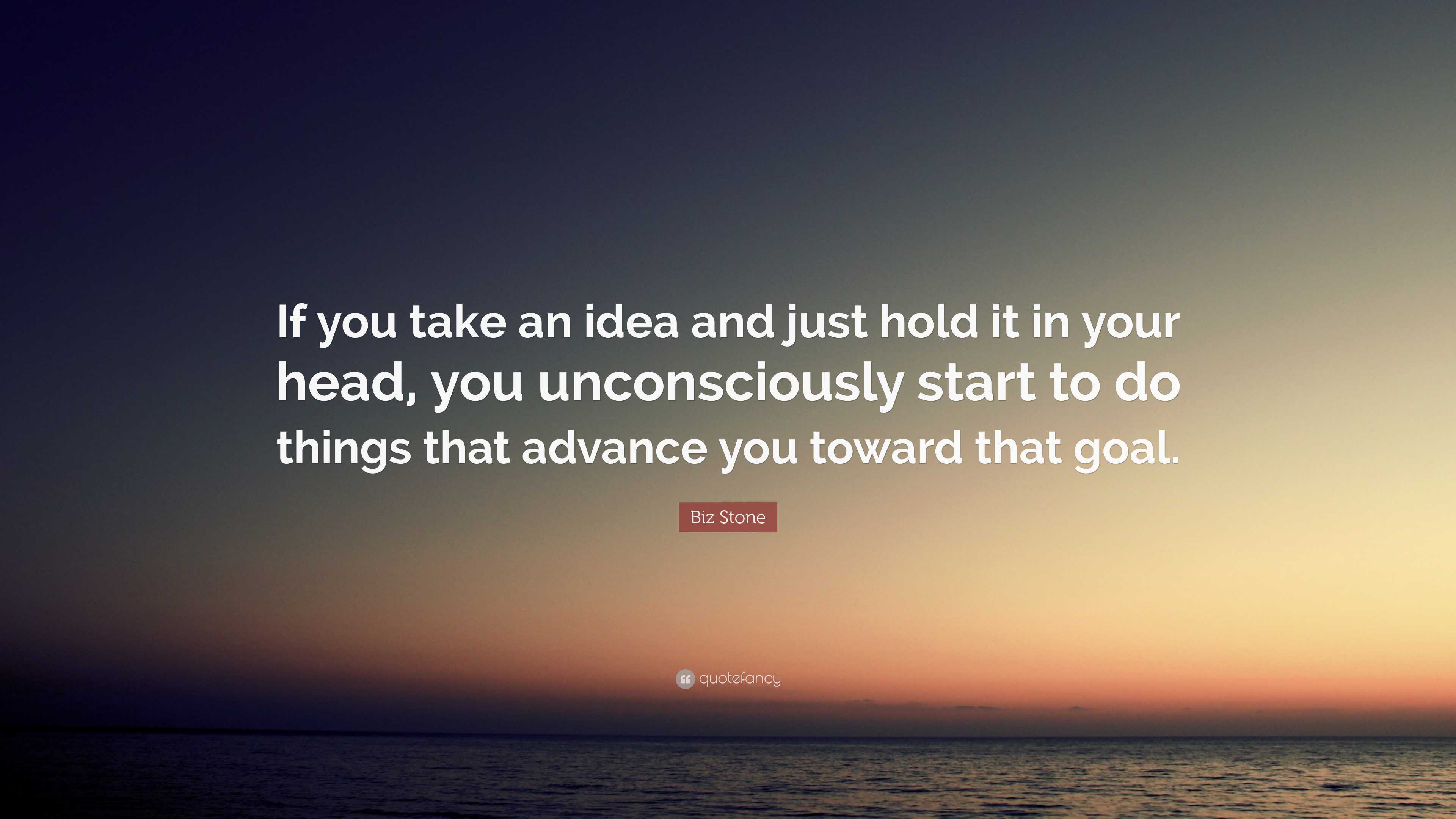 Biz Stone Quote: “If you take an idea and just hold it in your head ...