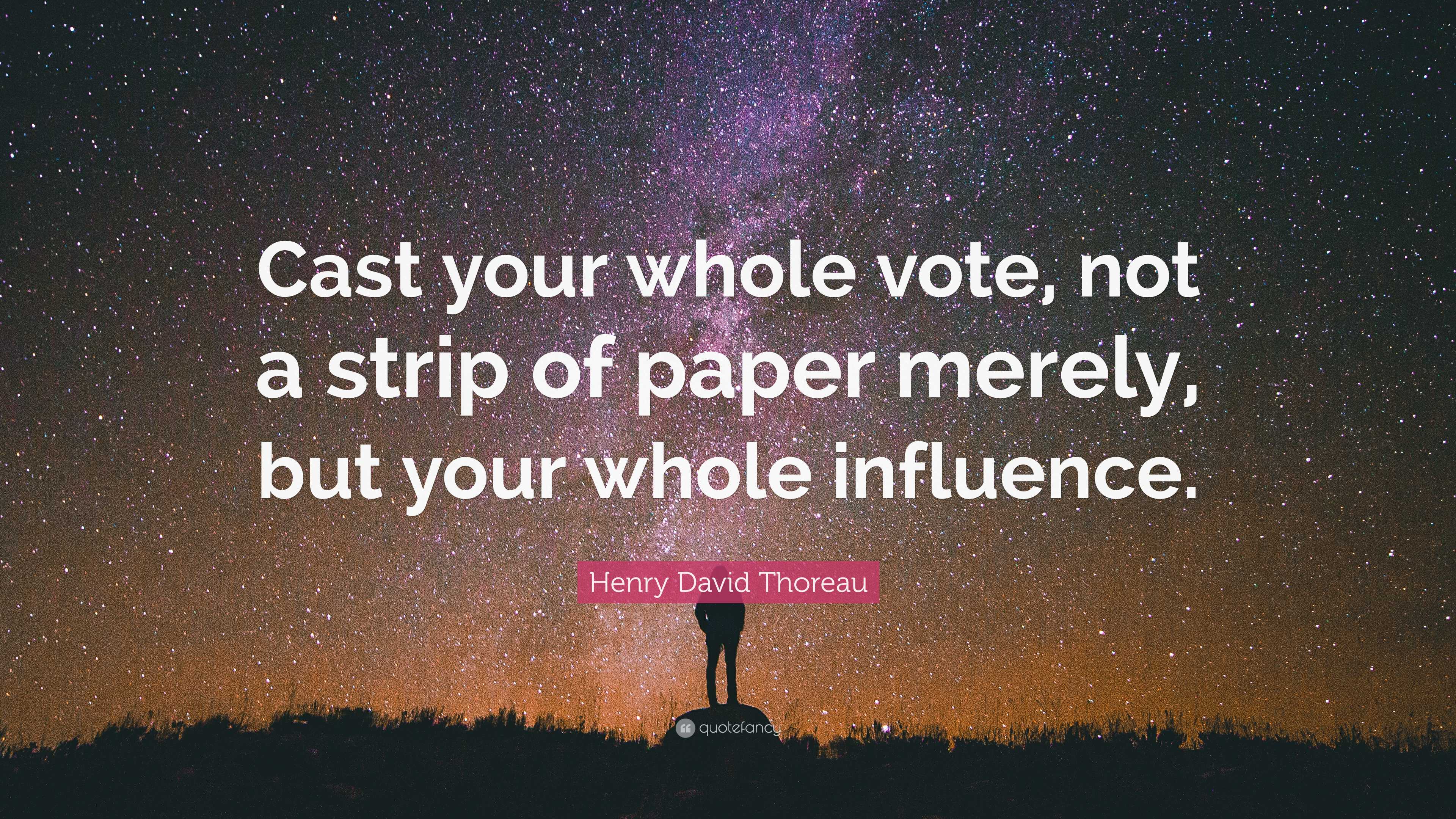 Henry David Thoreau Quote: “Cast your whole vote, not a strip of paper ...