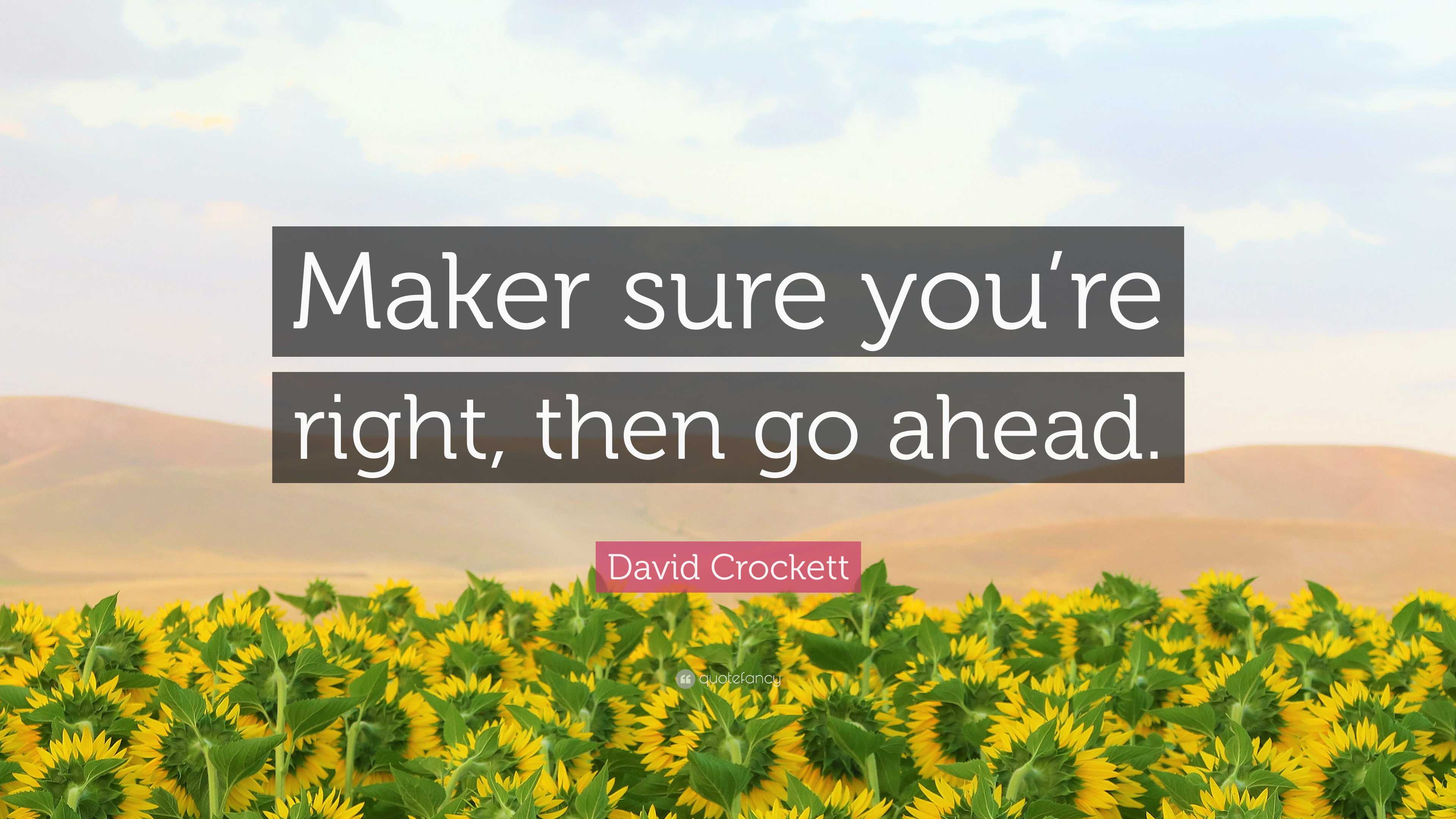 David Crockett Quote: “Maker sure you’re right, then go ahead.”