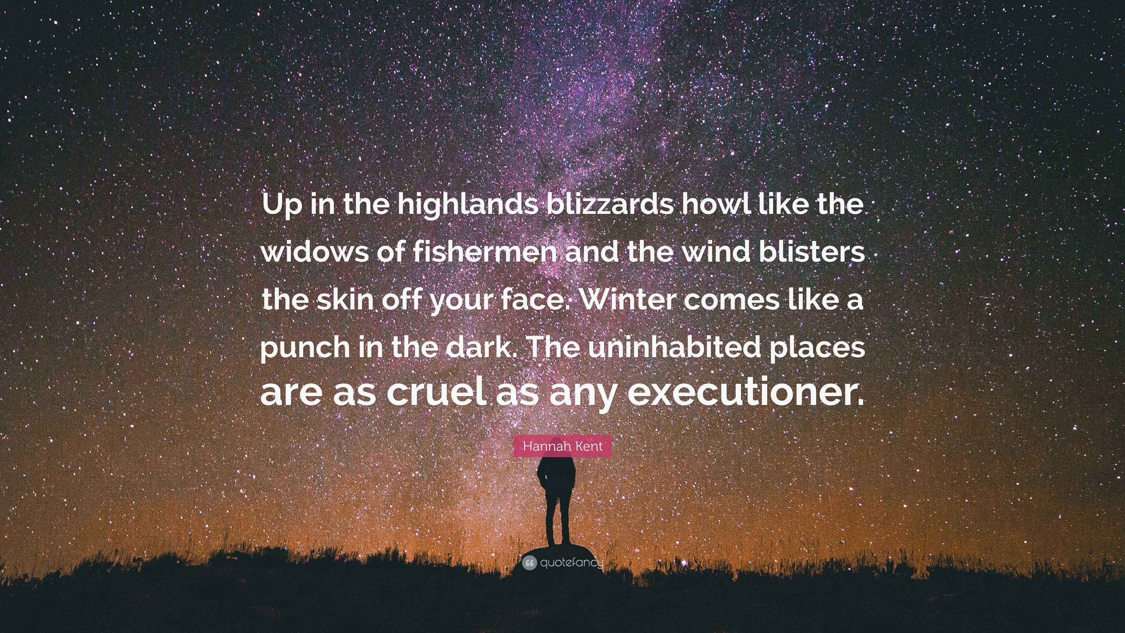 Hannah Kent Quote: “Up in the highlands blizzards howl like the widows ...