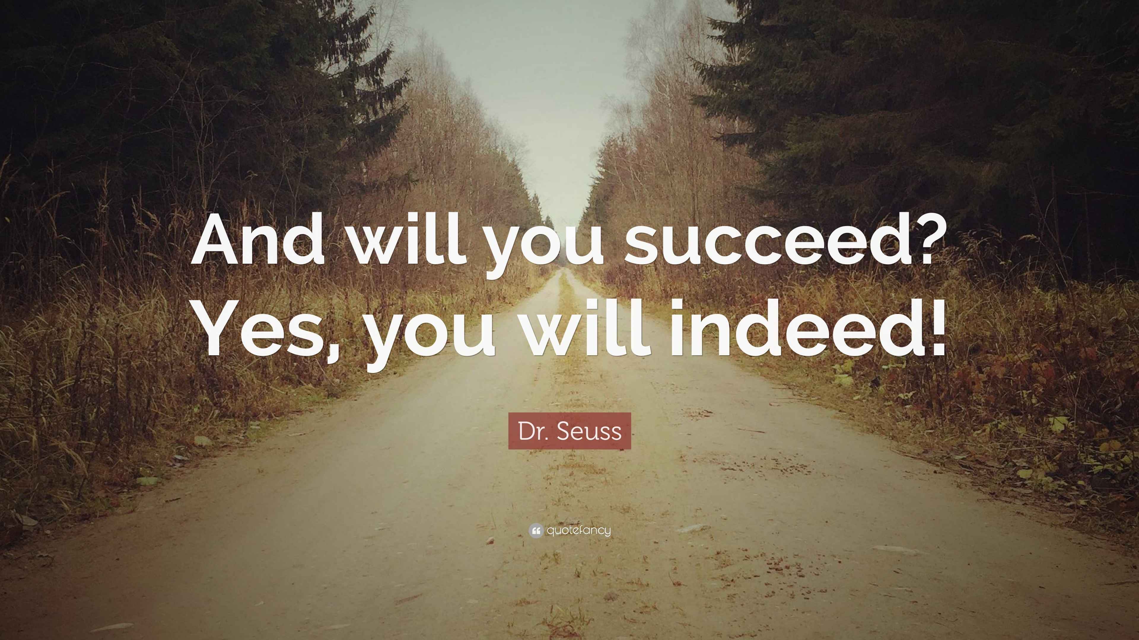 Dr. Seuss Quote: “And will you succeed? Yes, you will indeed!”